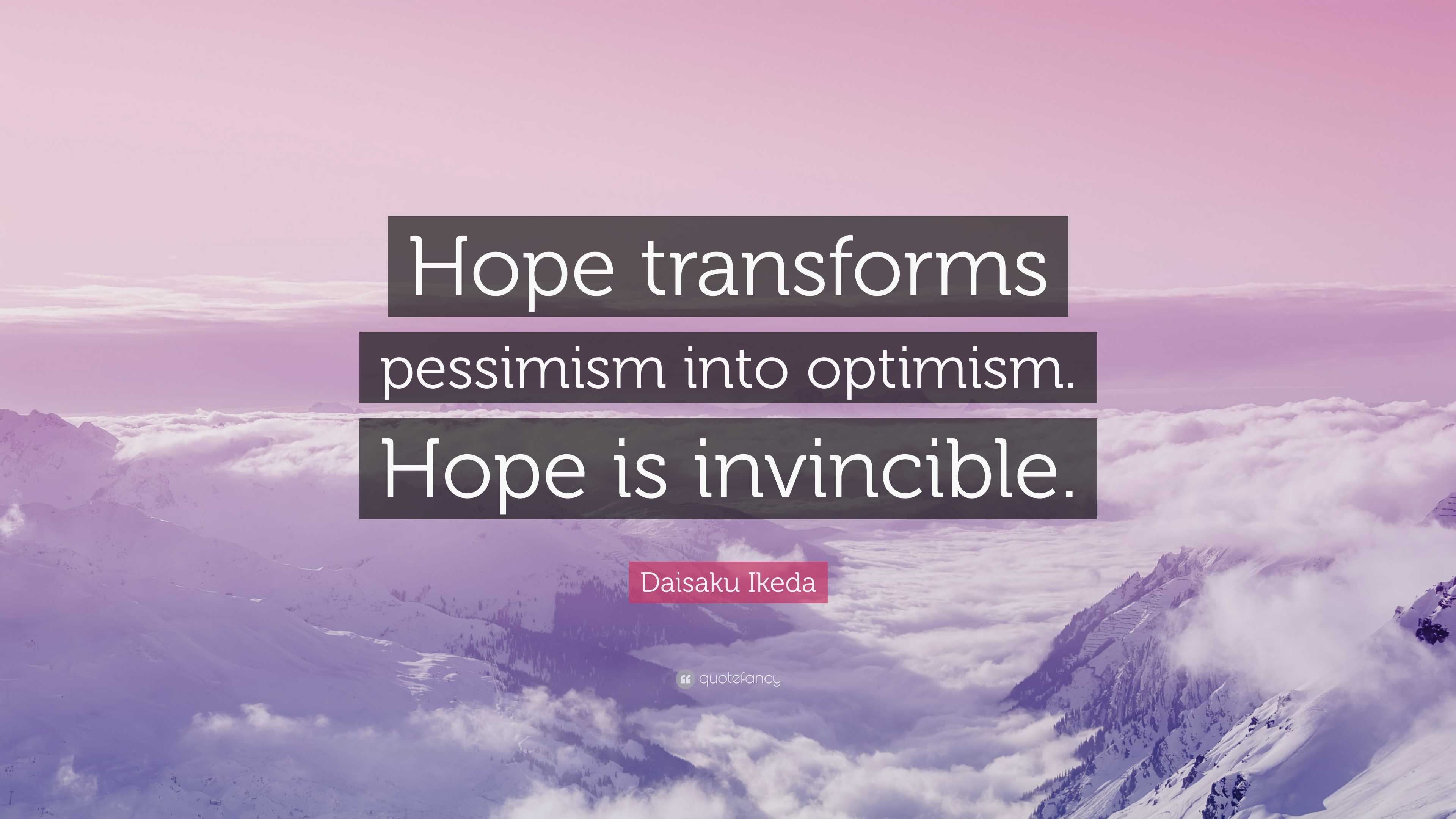 Daisaku Ikeda Quote: “Hope transforms pessimism into optimism. Hope is ...