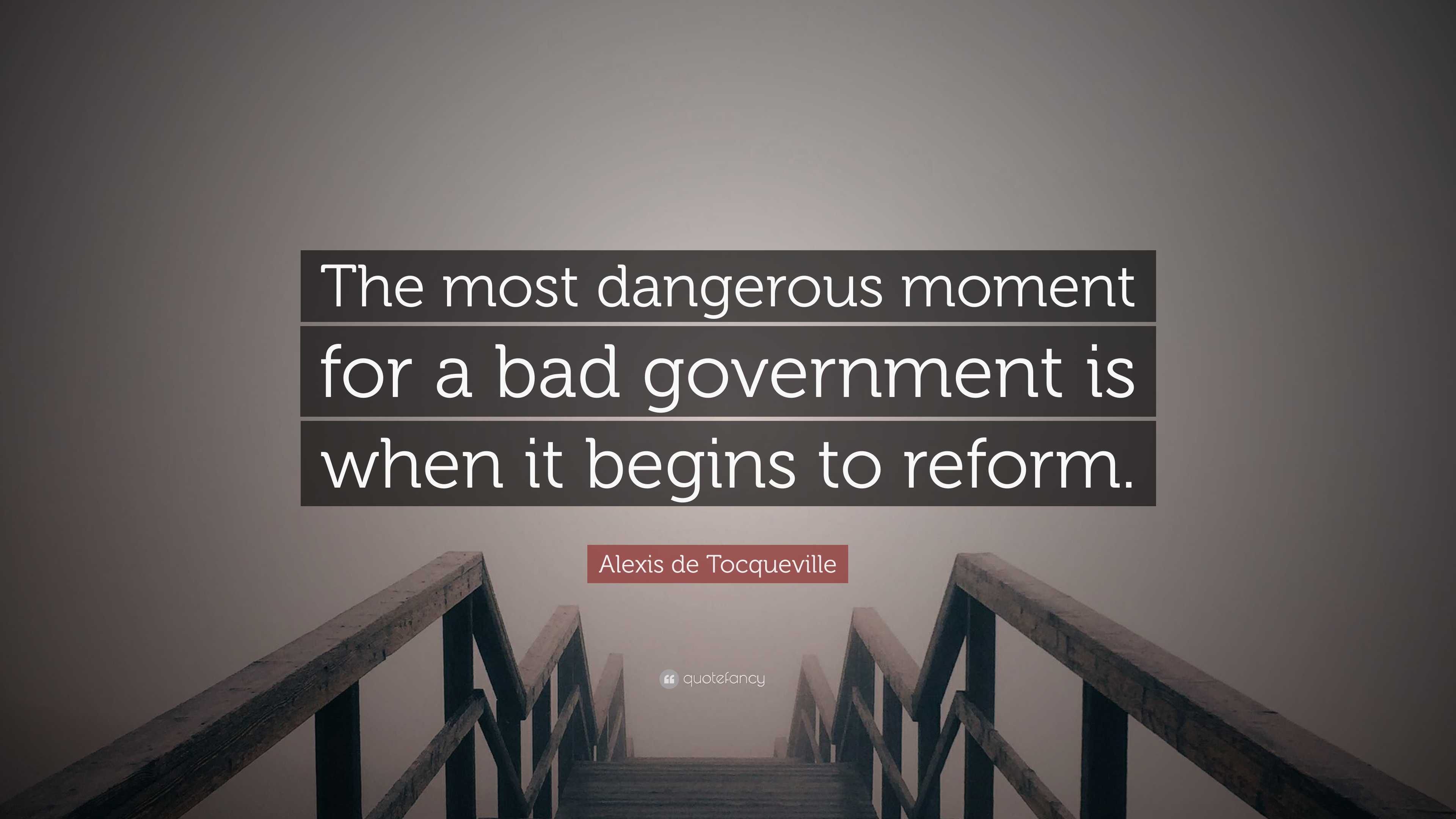 Alexis de Tocqueville Quote: “The most dangerous moment for a bad ...