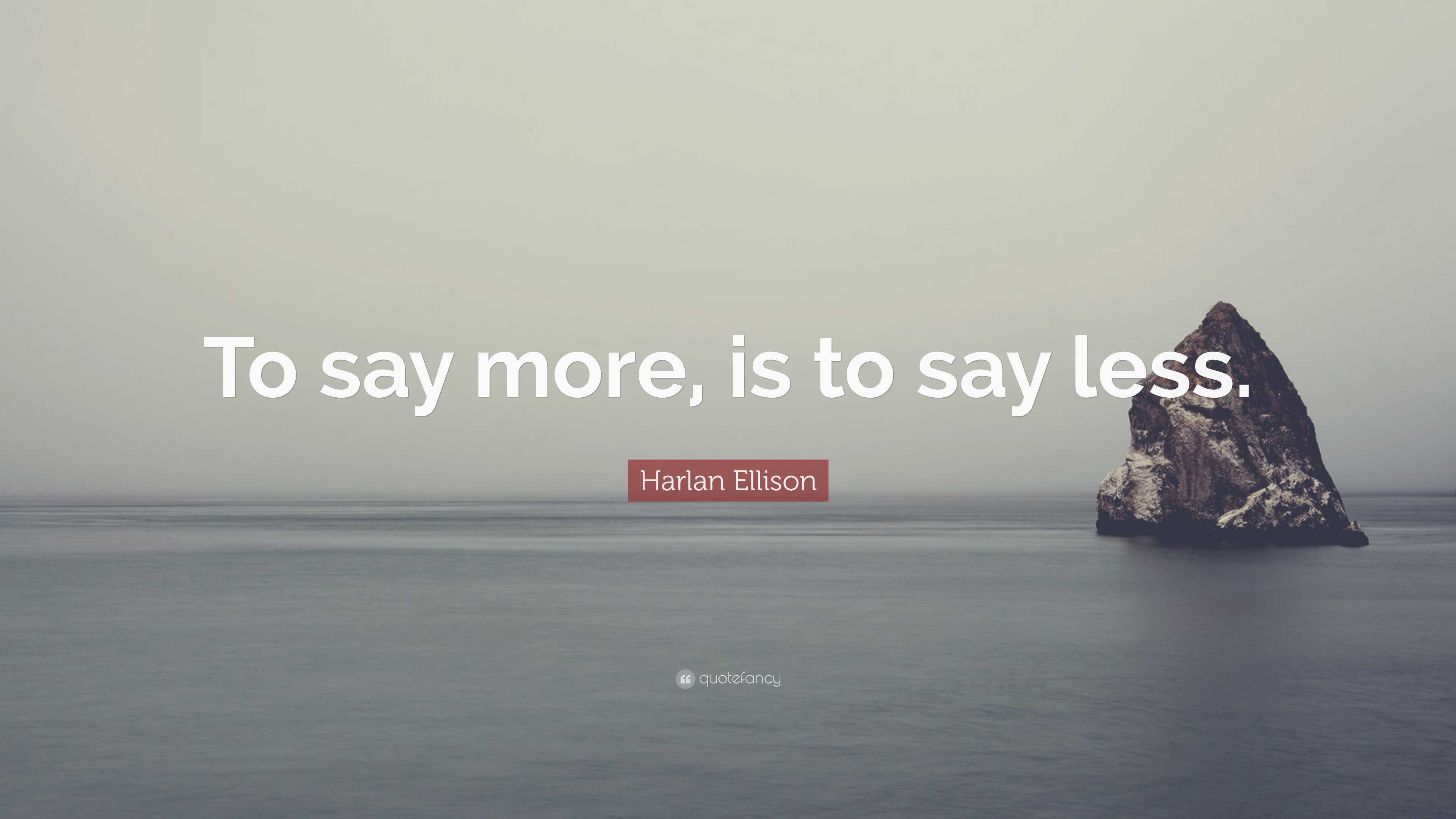 Harlan Ellison Quote: “To say more, is to say less.”