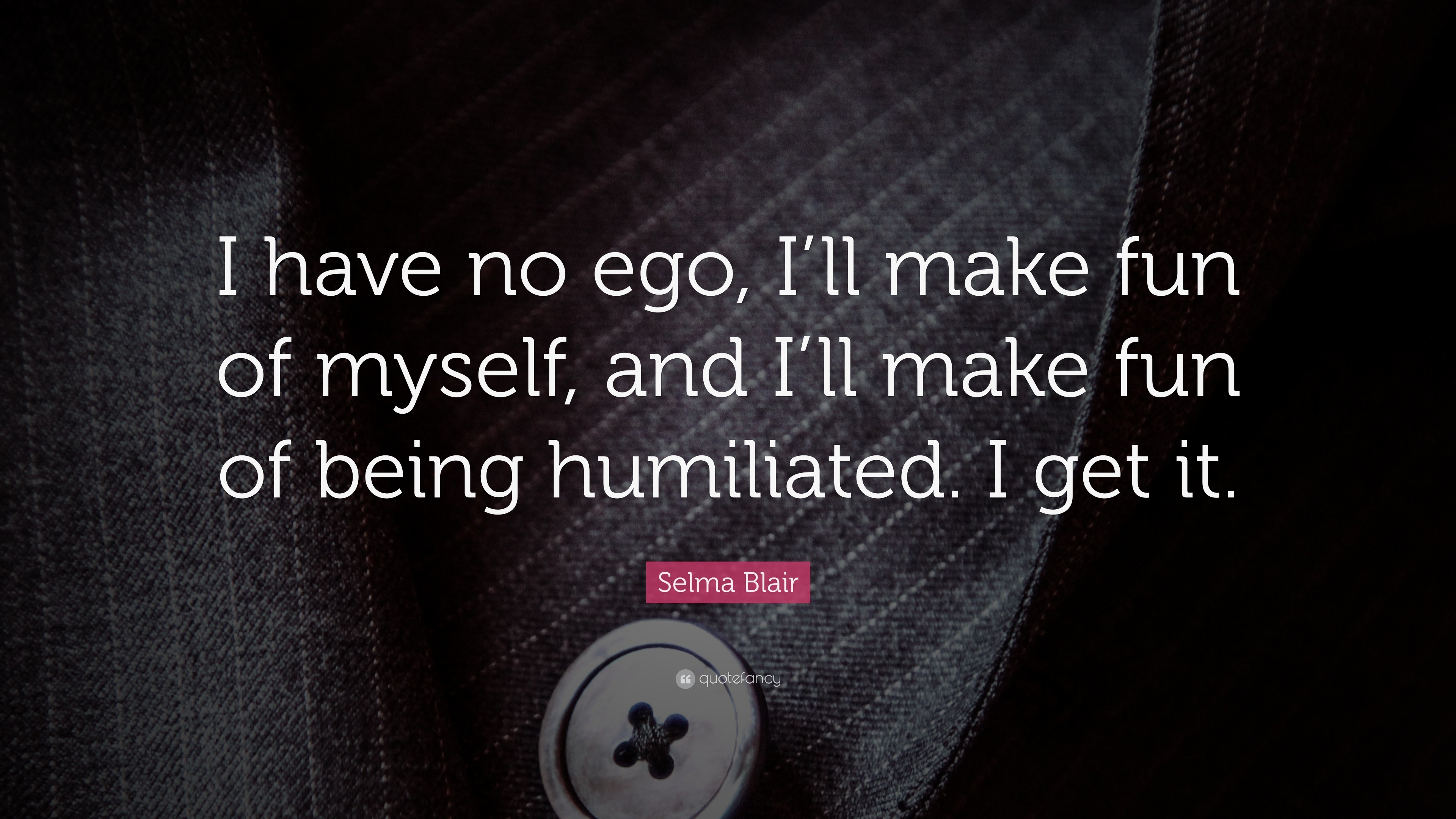 Selma Blair Quote: “I have no ego, I’ll make fun of myself, and I’ll ...