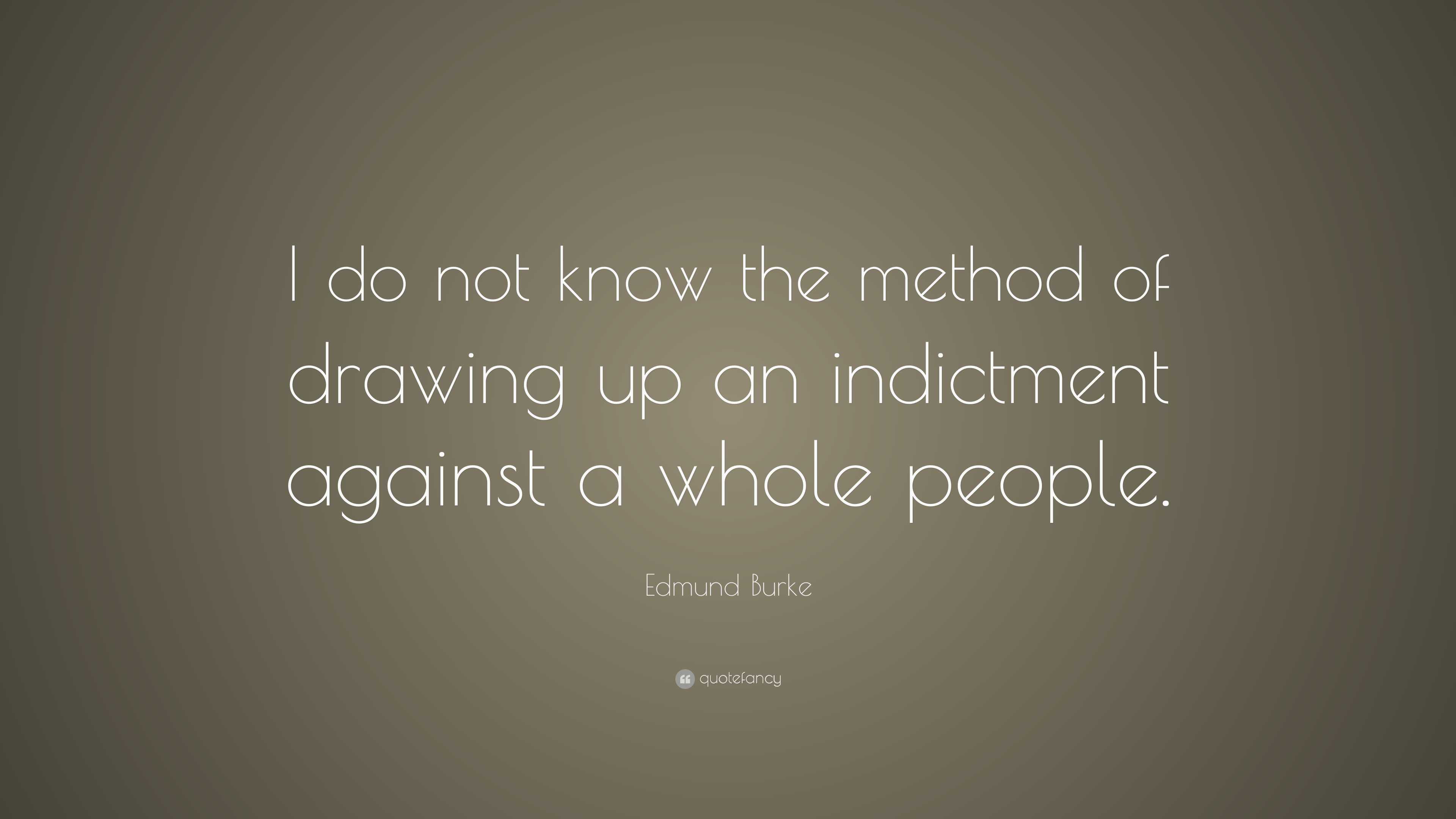 Edmund Burke Quote: “I do not know the method of drawing up an ...
