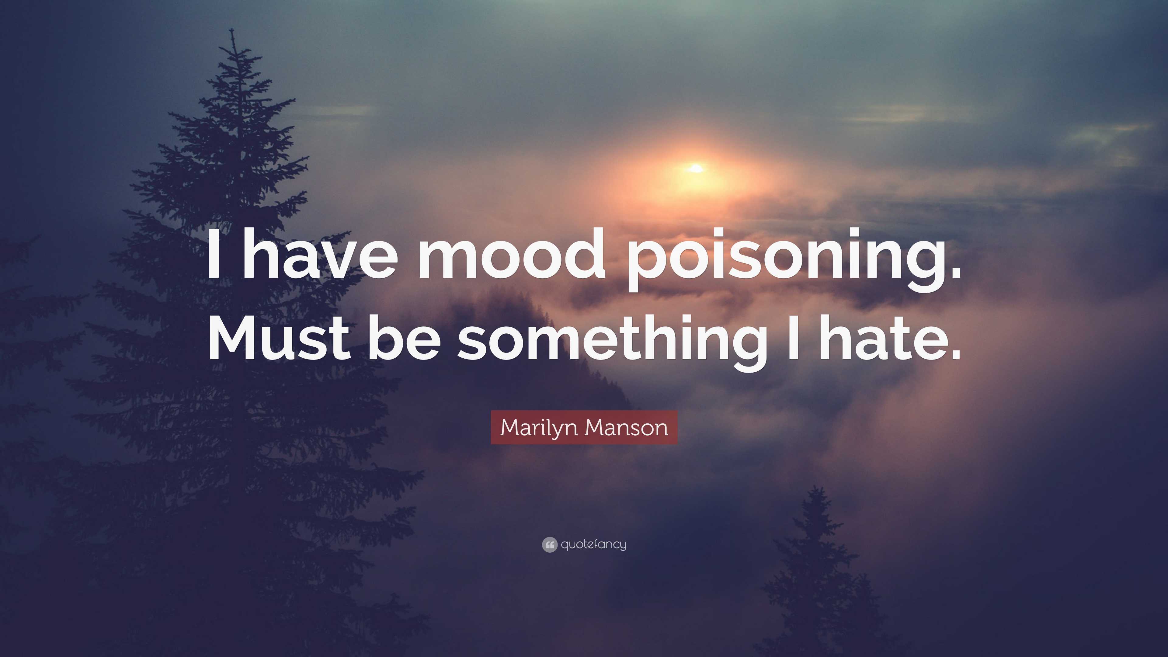 Marilyn Manson Quote: “I have mood poisoning. Must be something I hate.”
