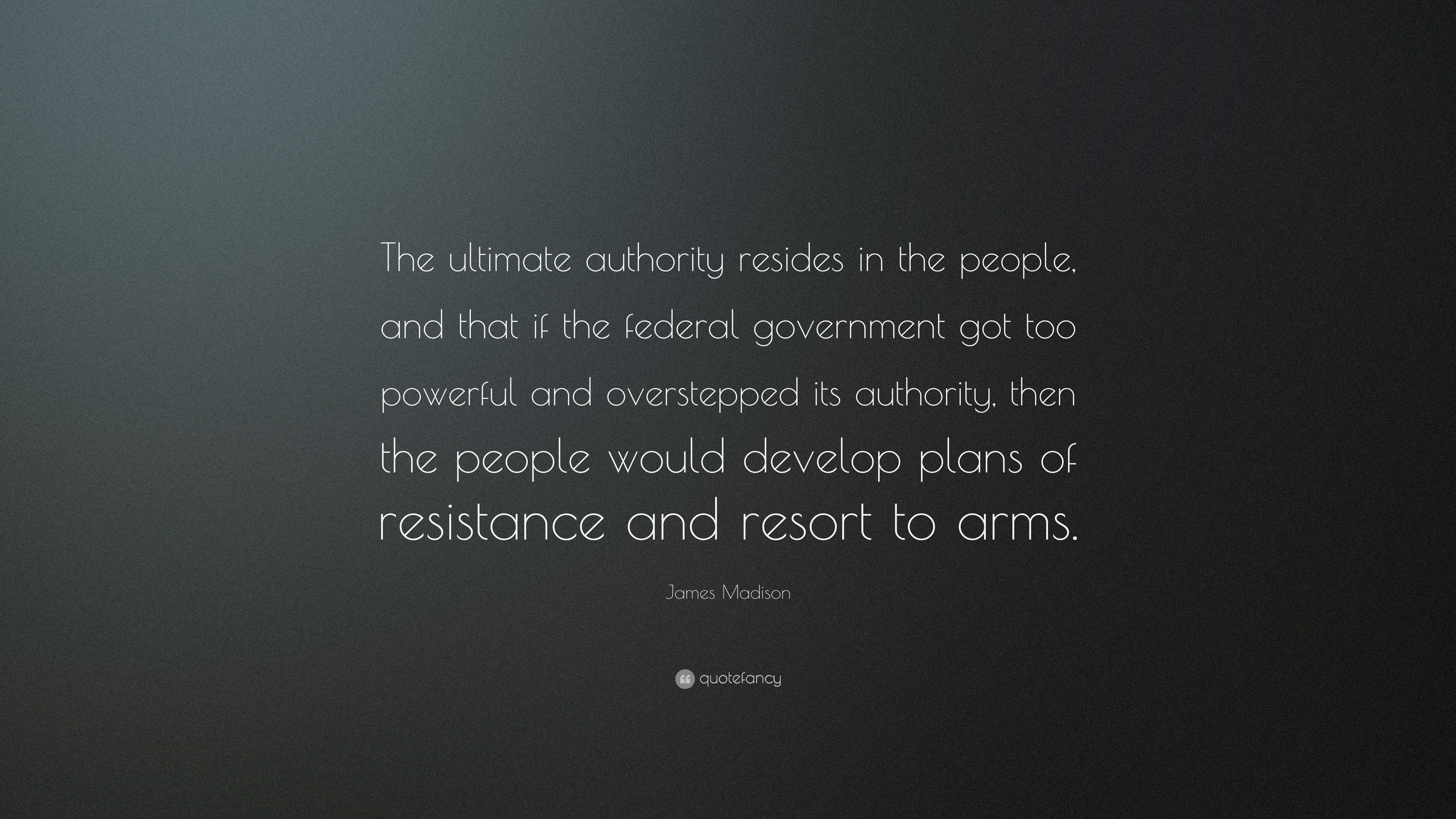 James Madison Quote: “The ultimate authority resides in the people, and ...