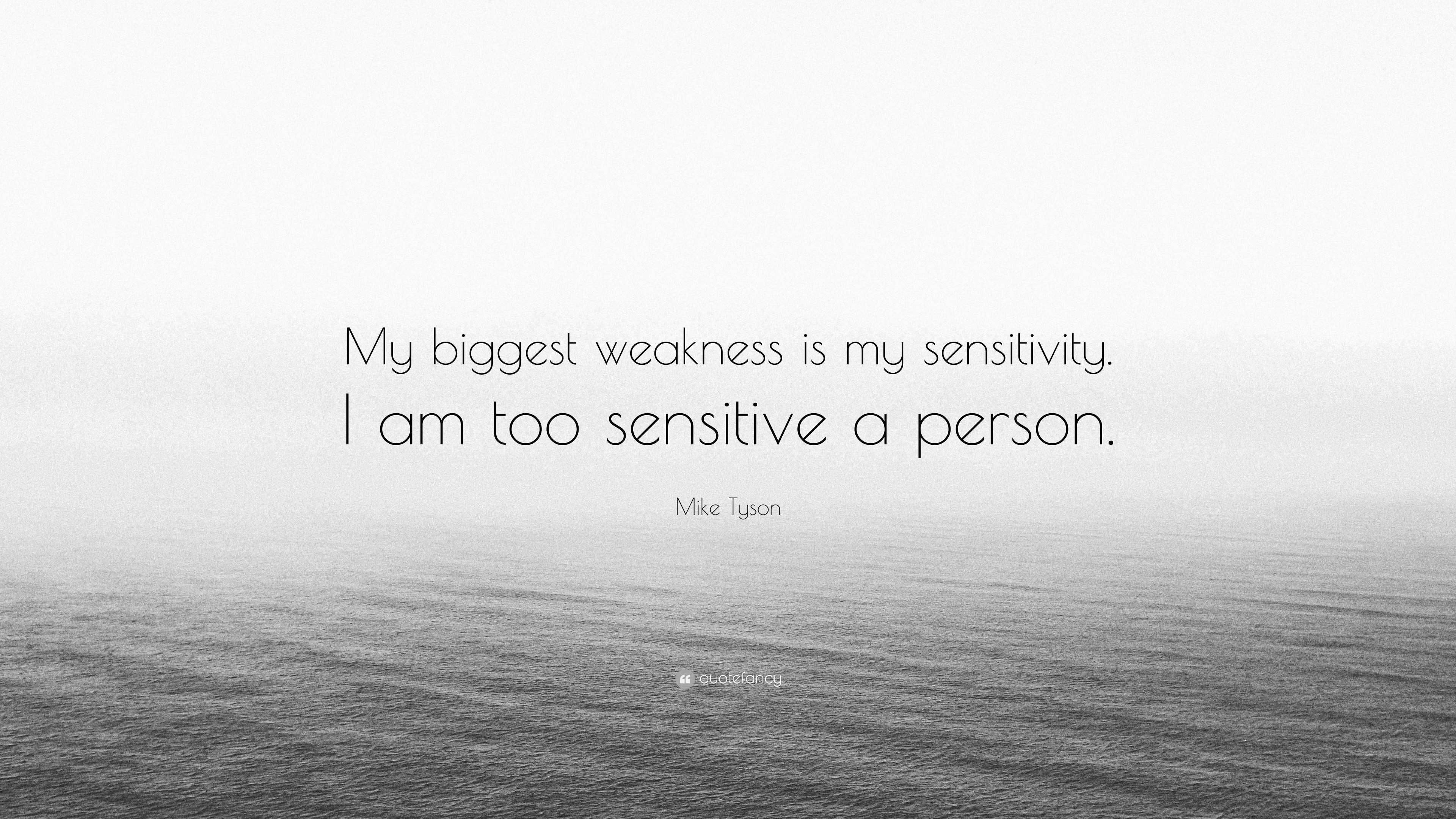 Mike Tyson Quote: “My biggest weakness is my sensitivity. I am too ...