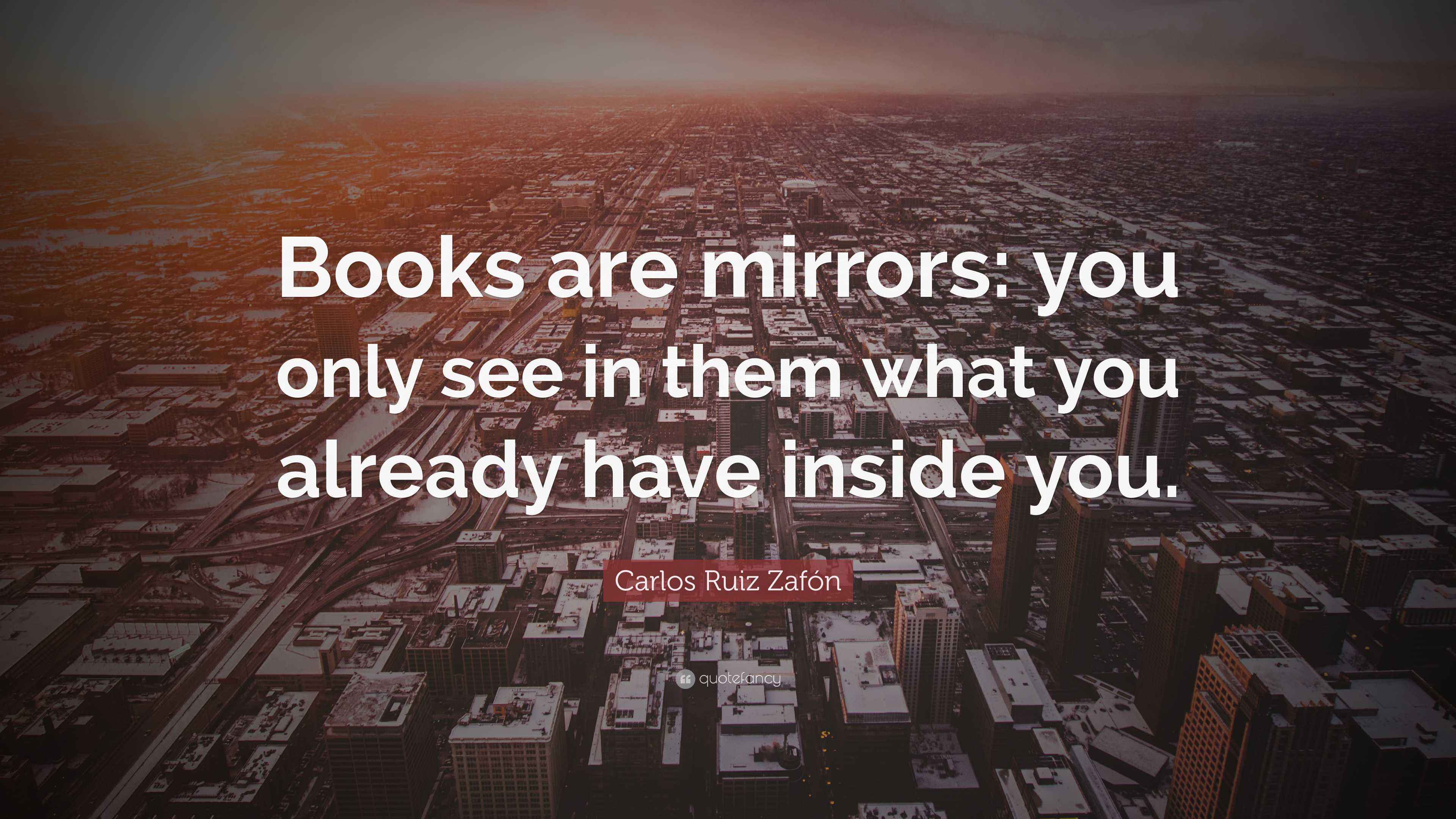 Carlos Ruiz Zafón Quote: “Books are mirrors: you only see in them what ...