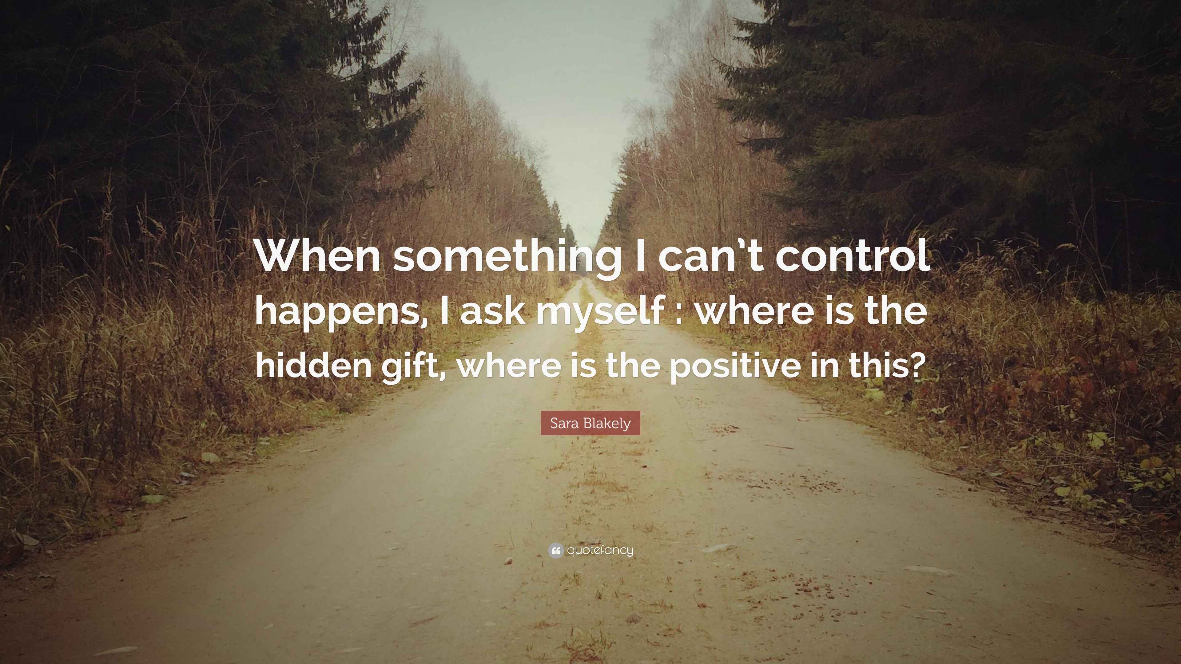 Sara Blakely Quote: “When something I can’t control happens, I ask ...