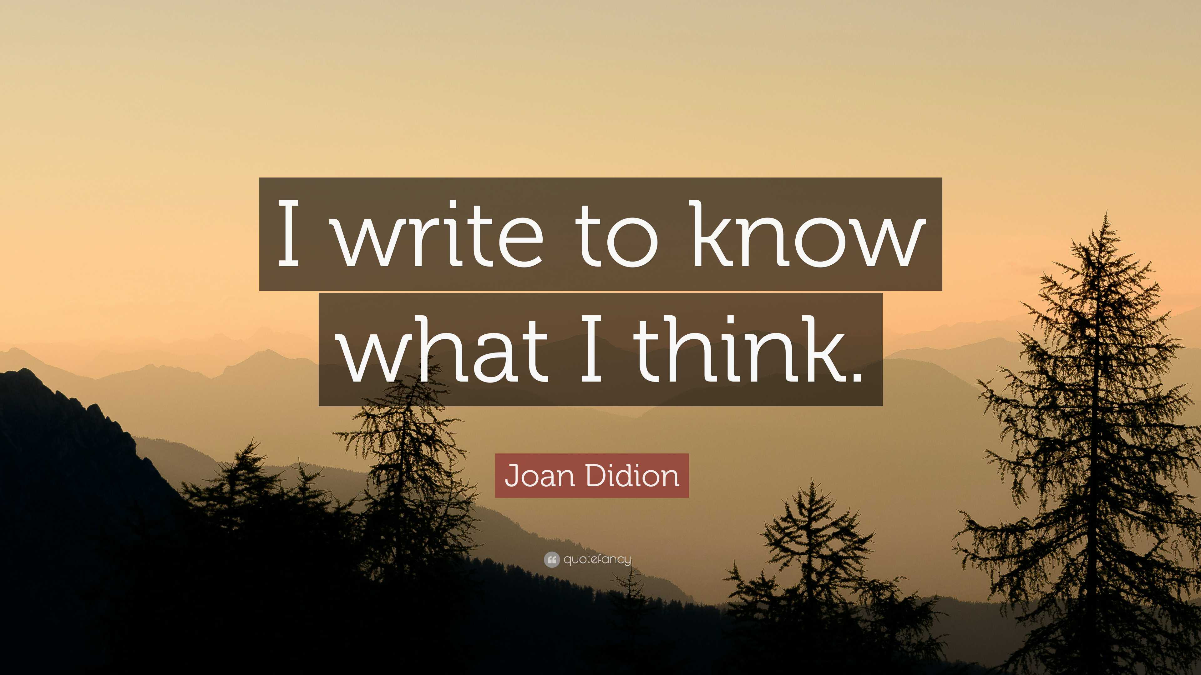 Joan Didion Quote: “I write to know what I think.”