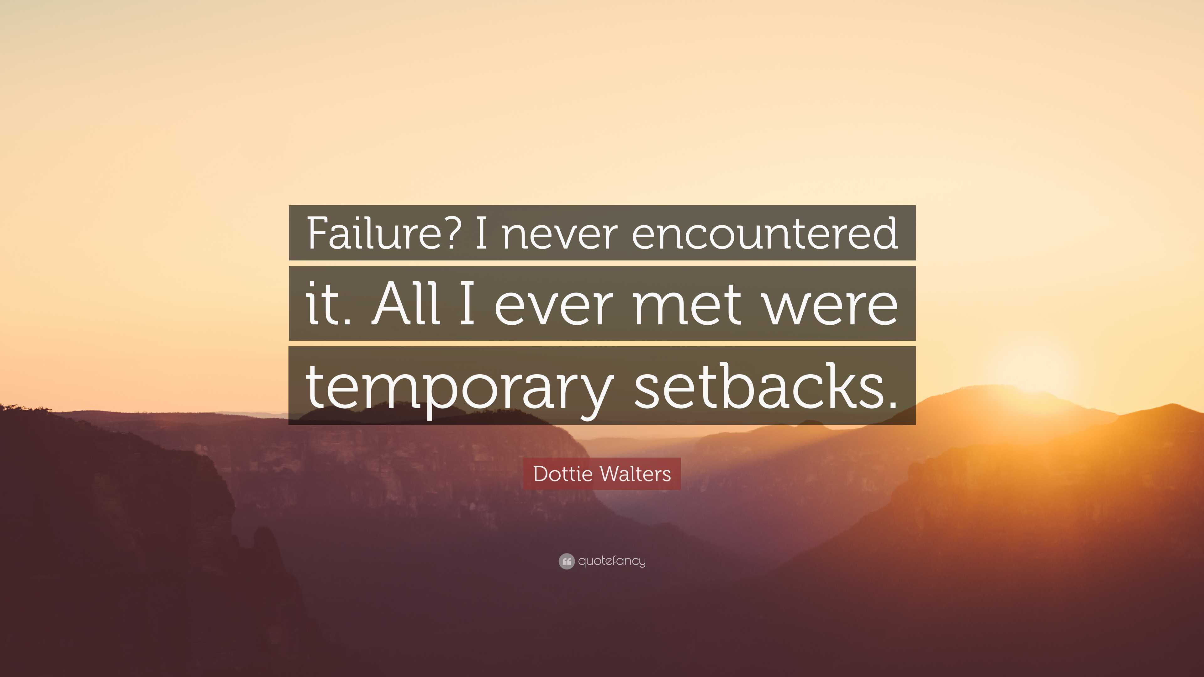 Dottie Walters Quote: “Failure? I never encountered it. All I ever met ...