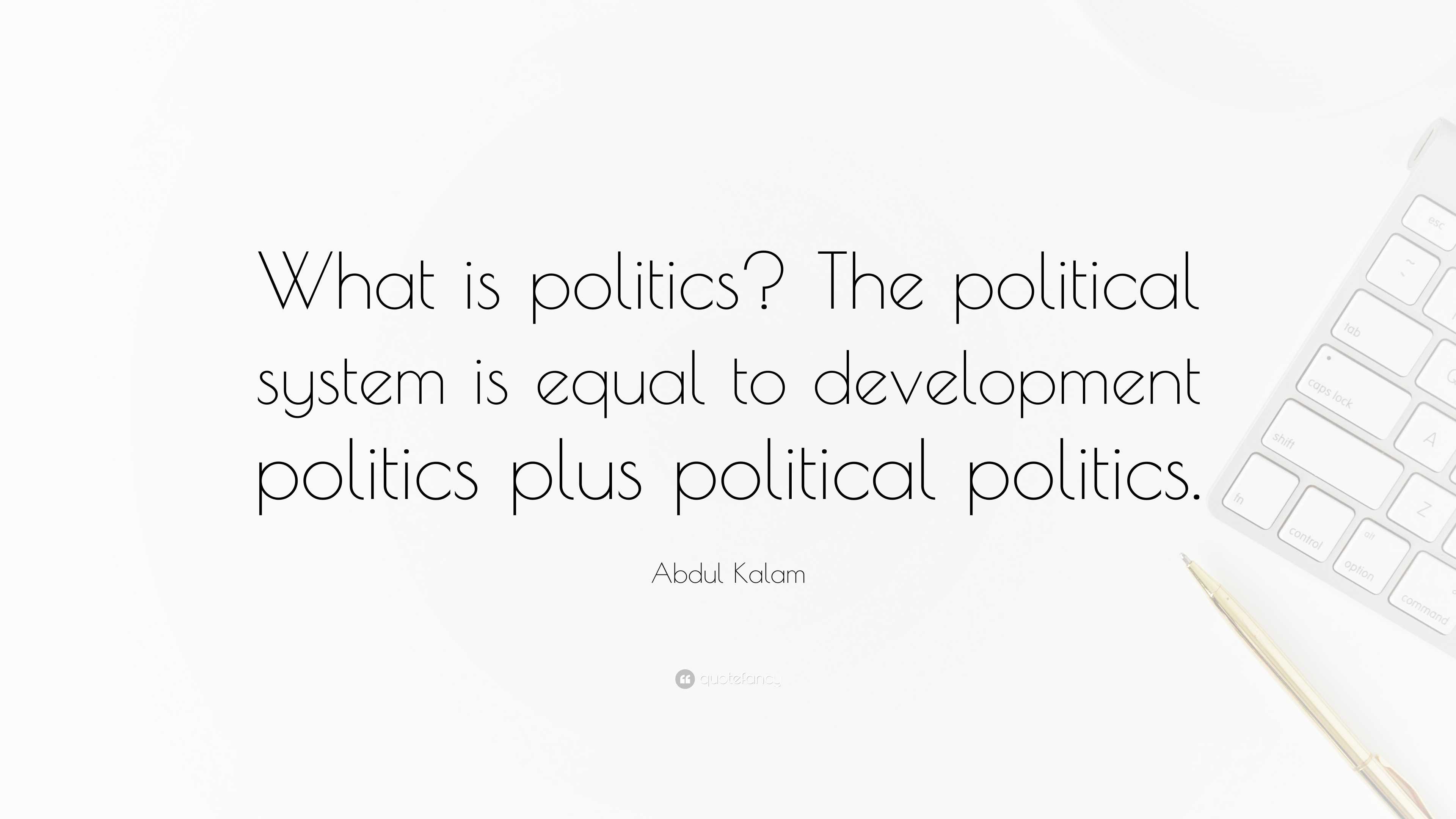 Abdul Kalam Quote: “What is politics? The political system is equal to ...