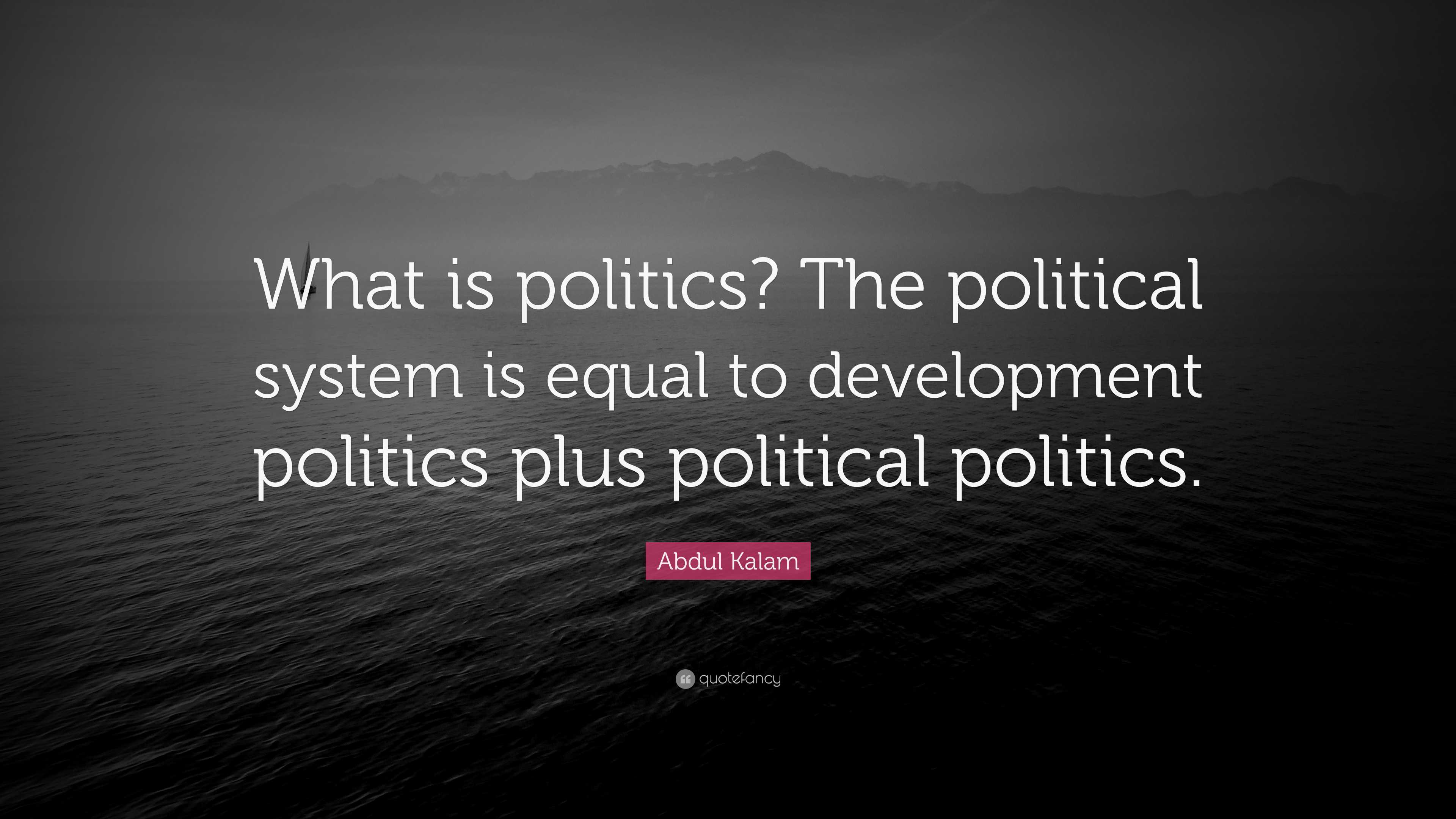 Abdul Kalam Quote: “What is politics? The political system is equal to ...