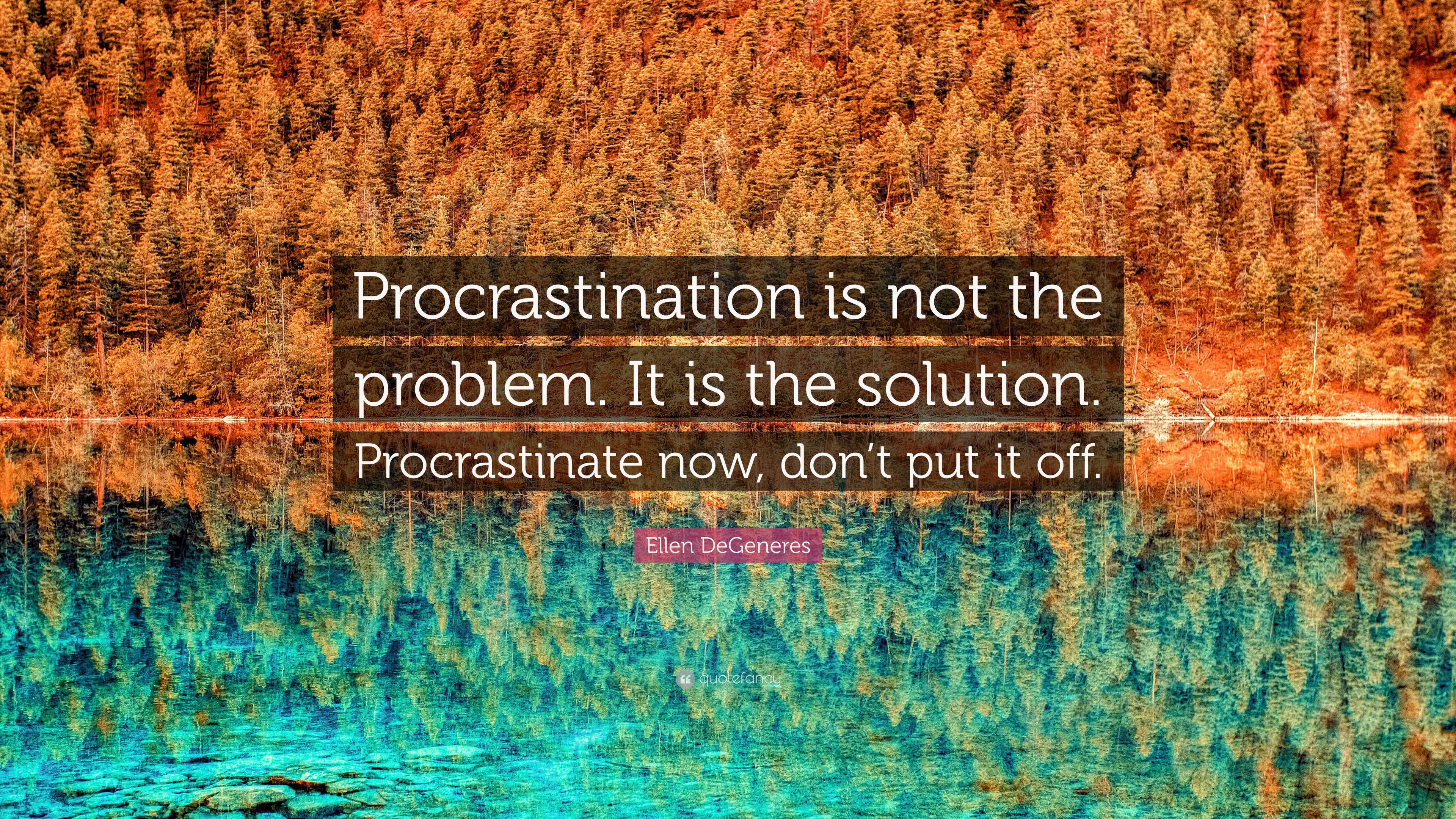 Ellen DeGeneres Quote: “Procrastination is not the problem. It is the ...