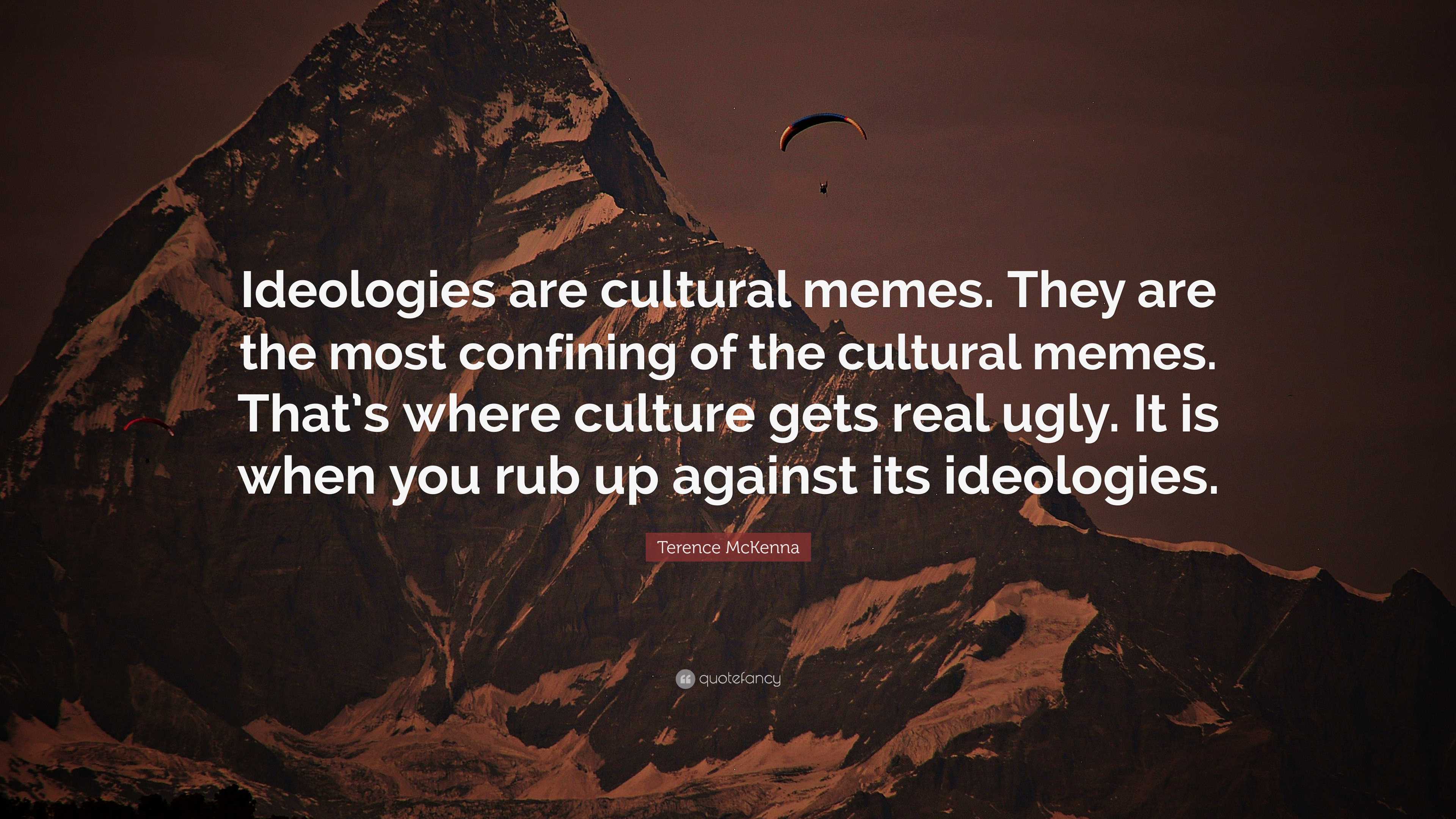 Terence McKenna Quote: “Ideologies are cultural memes. They are the ...