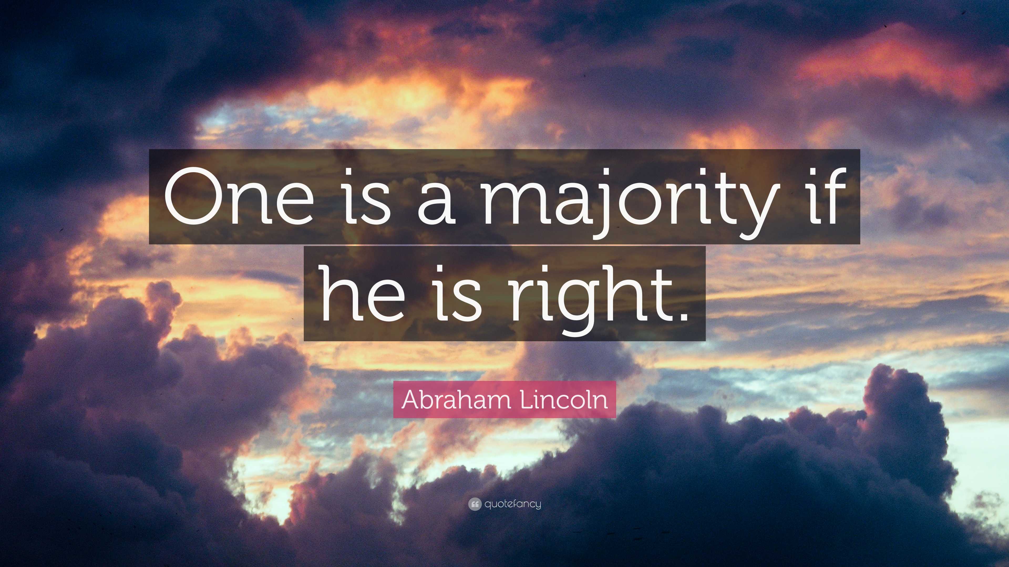 Abraham Lincoln Quote: “One is a majority if he is right.”