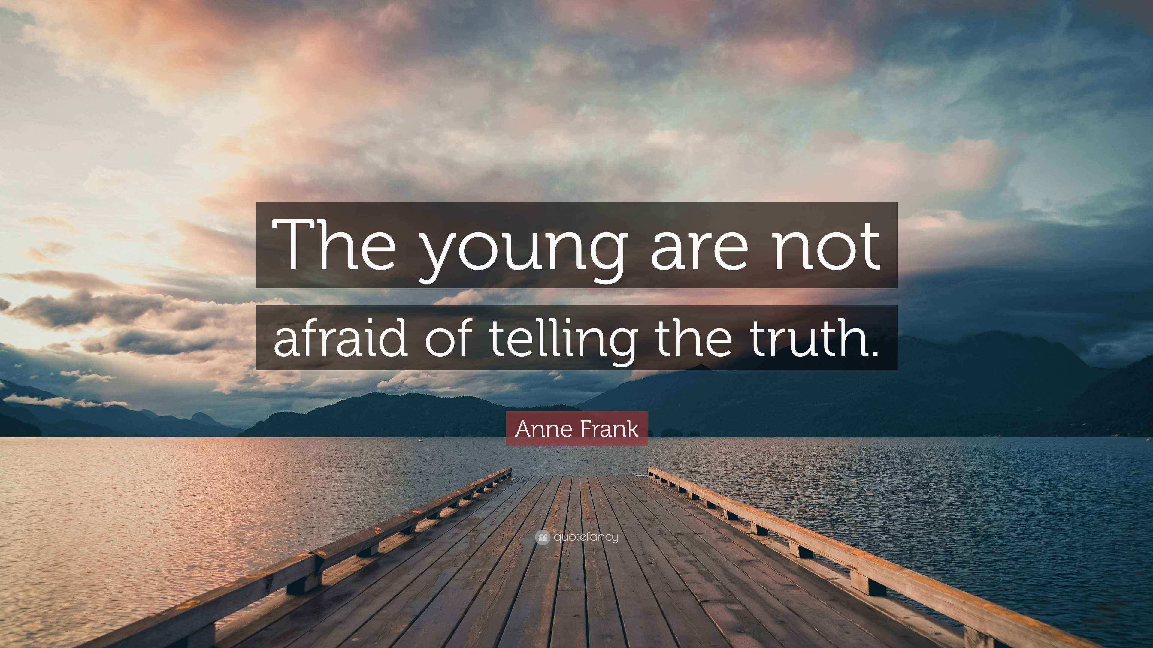Anne Frank Quote: “The young are not afraid of telling the truth.”