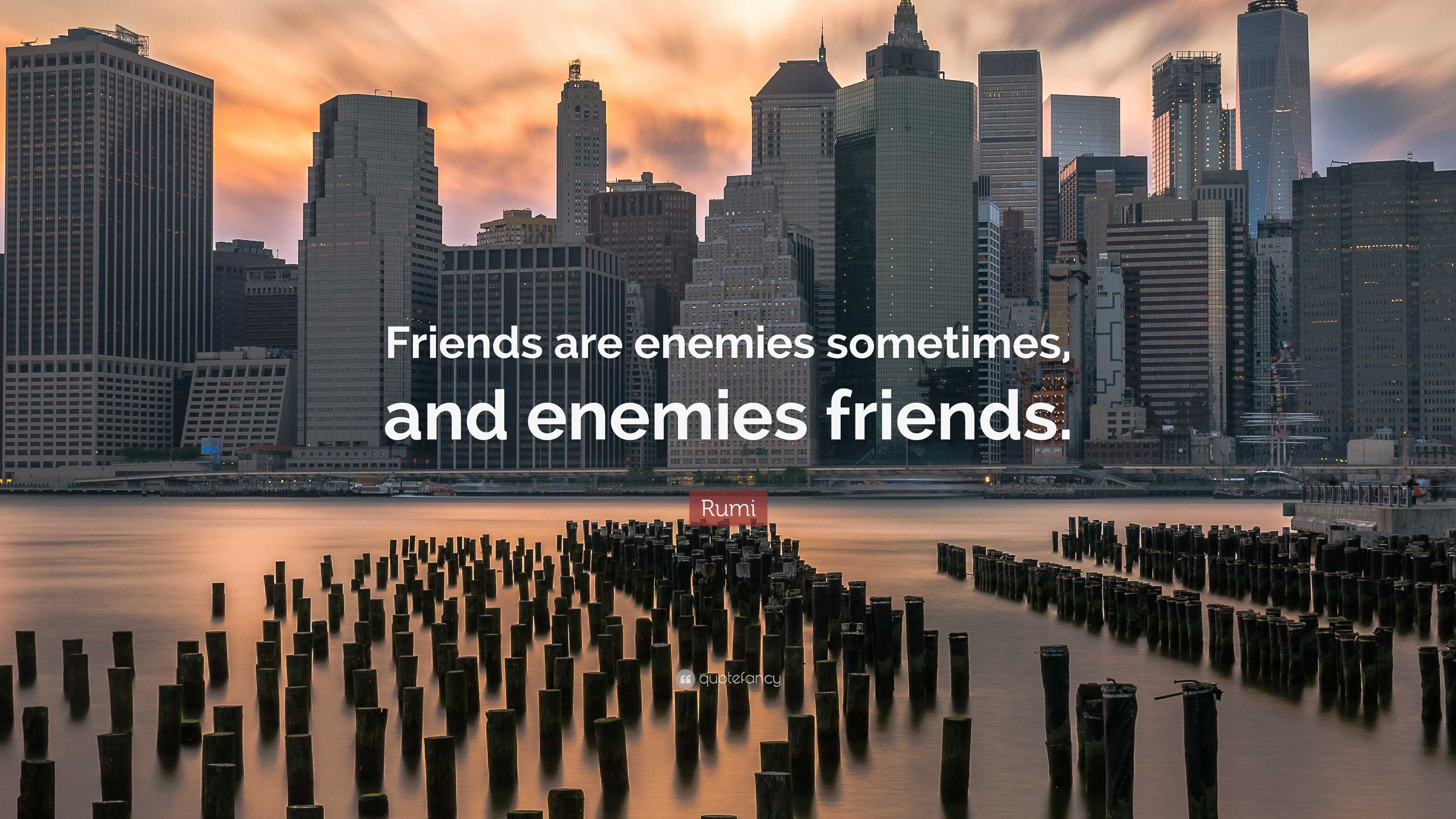 Rumi Quote: “Friends are enemies sometimes, and enemies friends.”