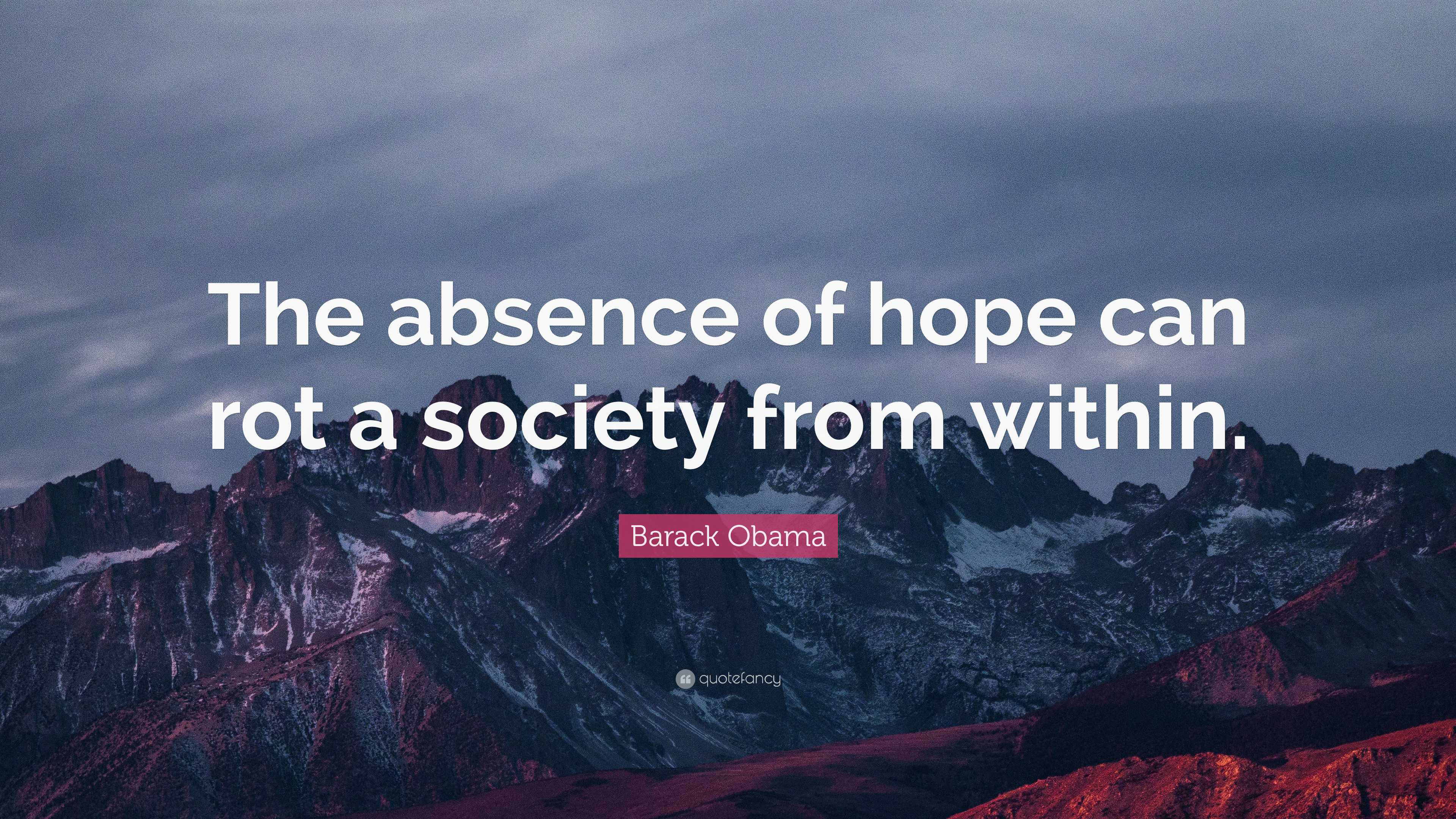 Barack Obama Quote: “The absence of hope can rot a society from within.”