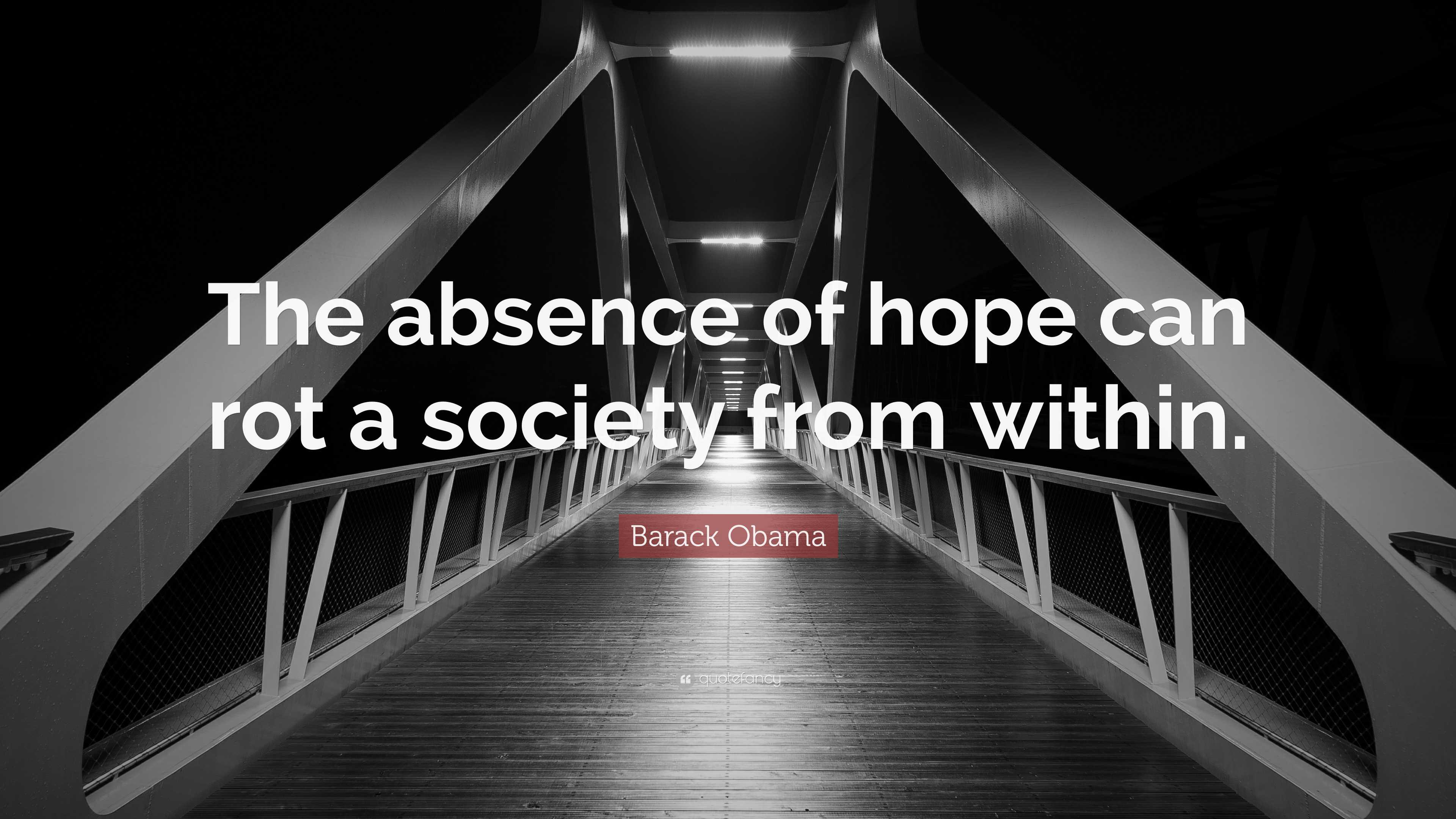Barack Obama Quote: “The absence of hope can rot a society from within.”