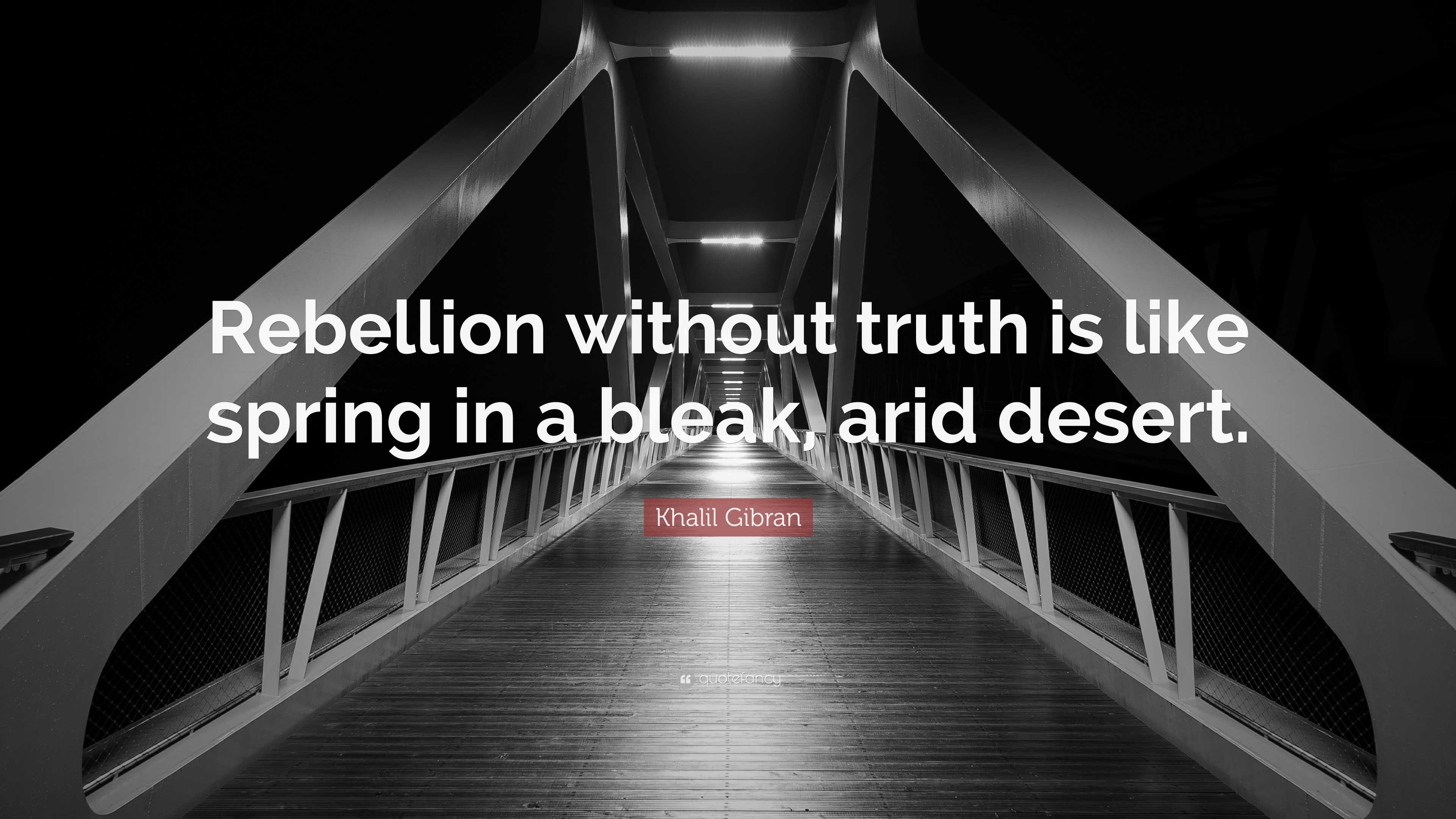 Khalil Gibran Quote: “Rebellion without truth is like spring in a bleak ...