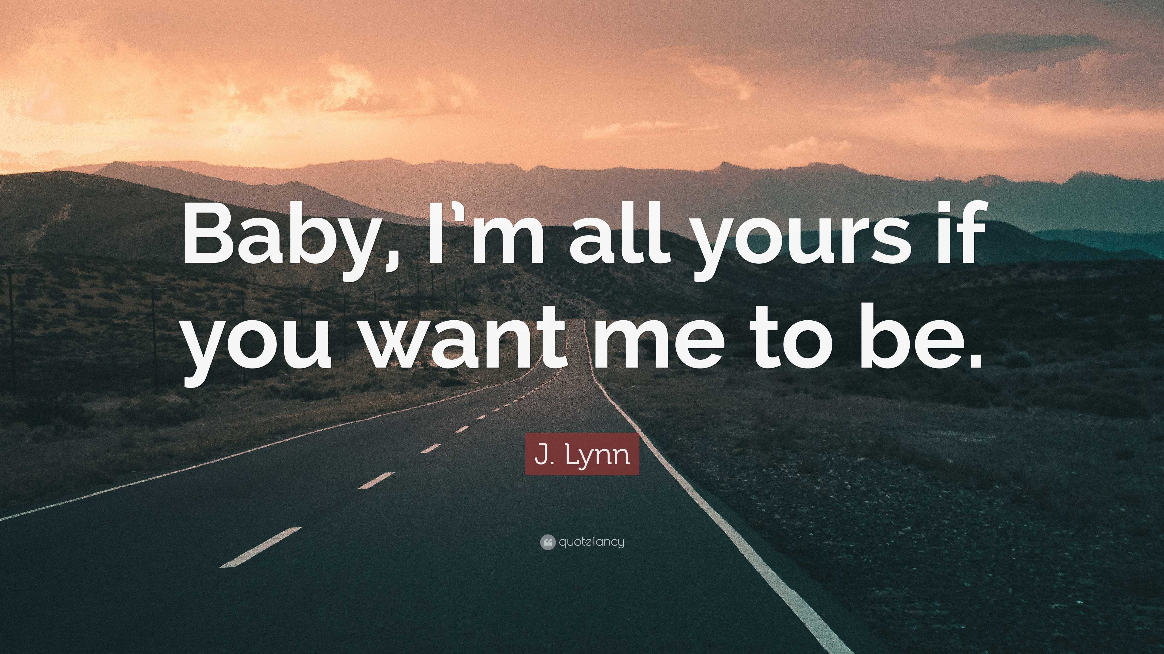 J. Lynn Quote: “Baby, I’m all yours if you want me to be.”