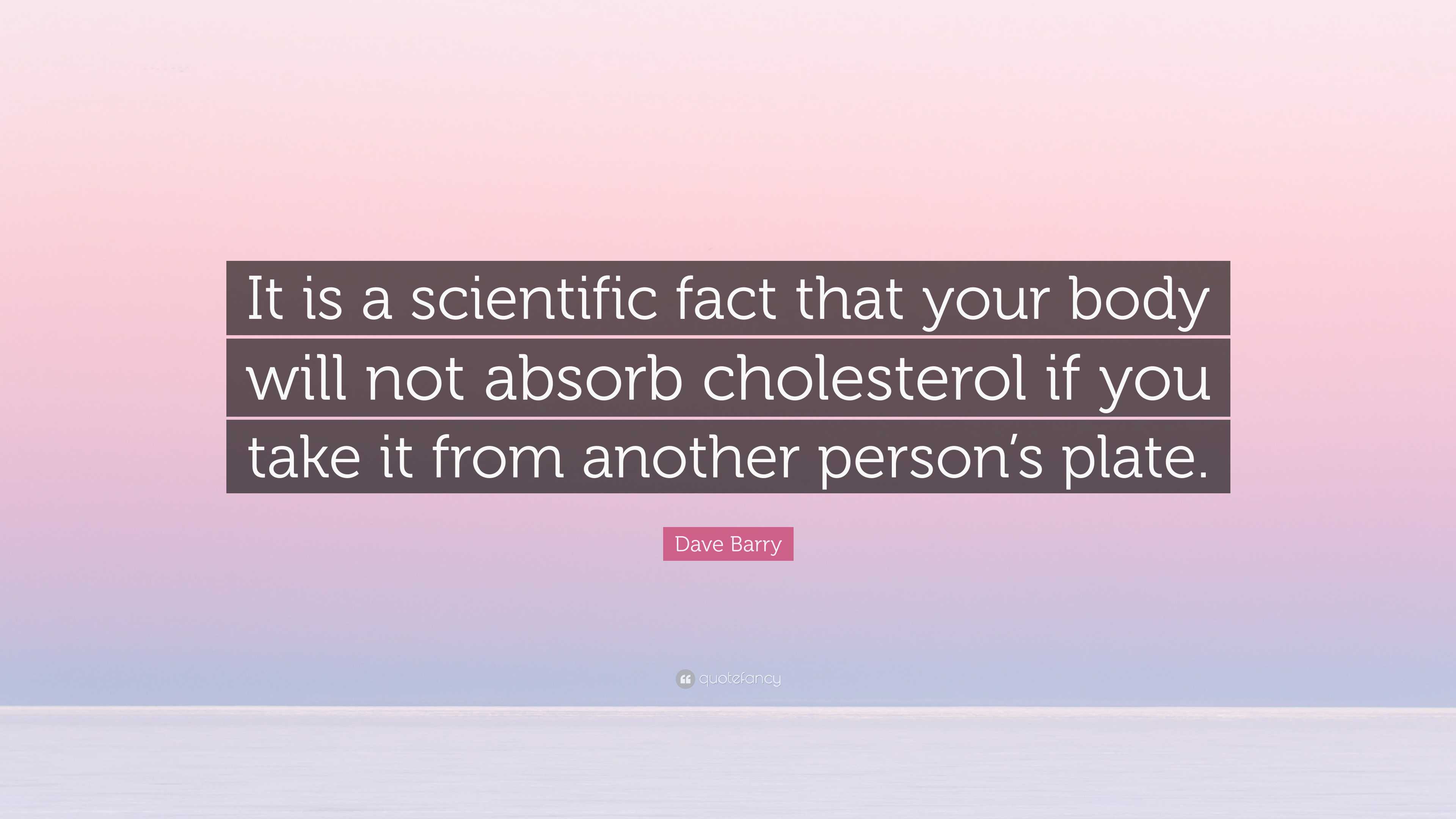Dave Barry Quote: “It is a scientific fact that your body will not ...