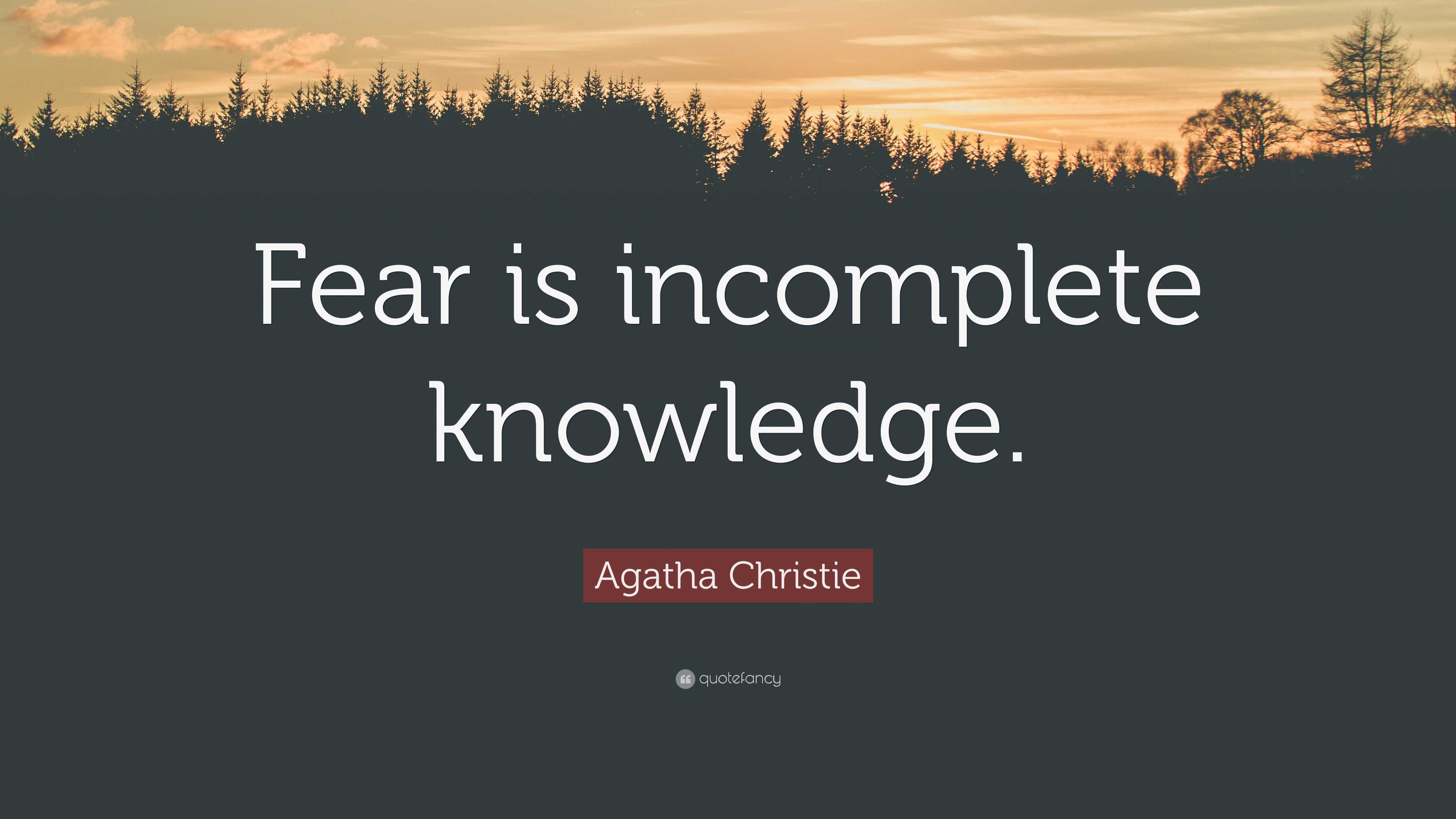 Agatha Christie Quote: “Fear is incomplete knowledge.”