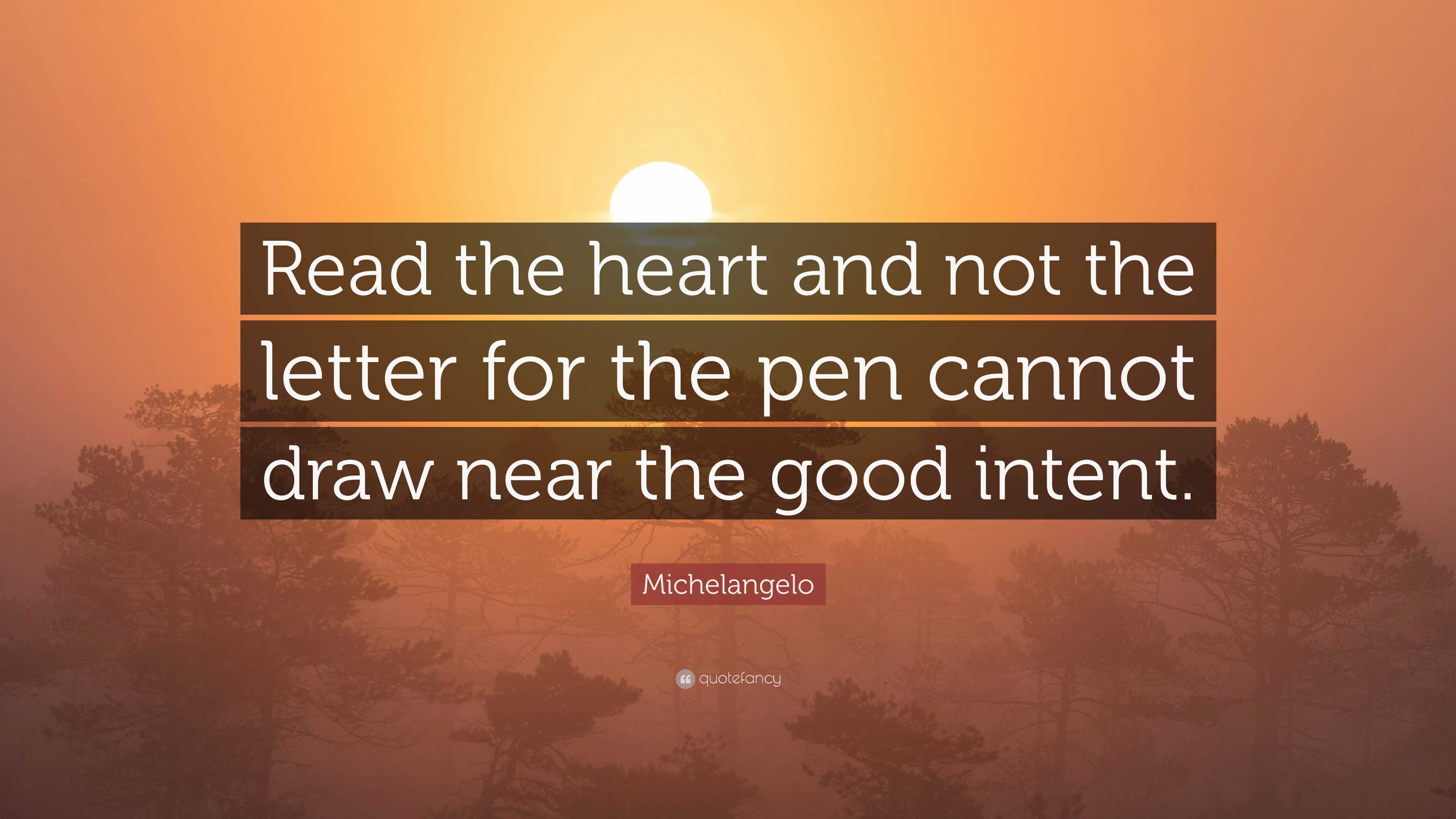 Michelangelo Quote: “Read the heart and not the letter for the pen ...