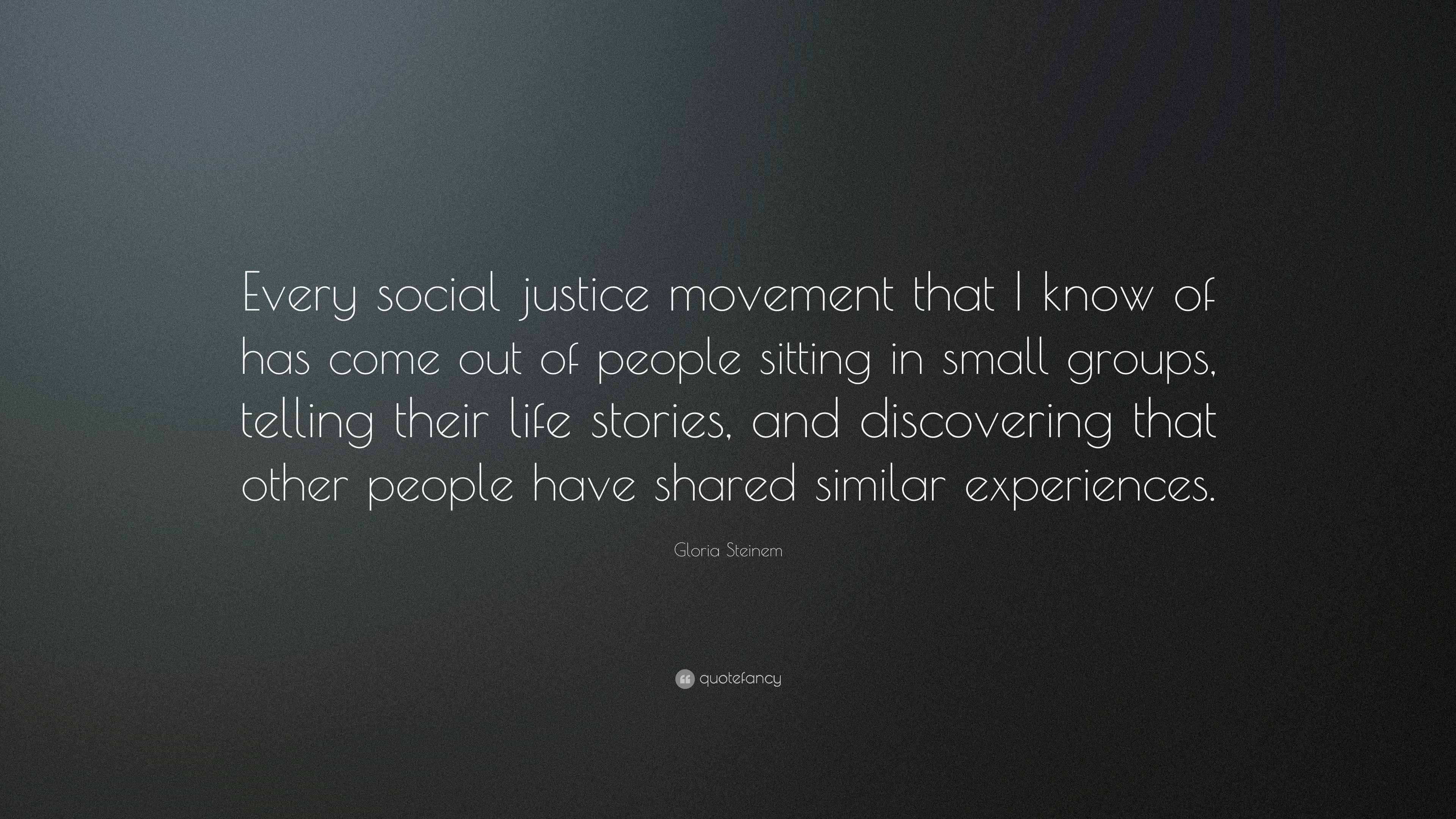Gloria Steinem Quote: “Every social justice movement that I know of has ...