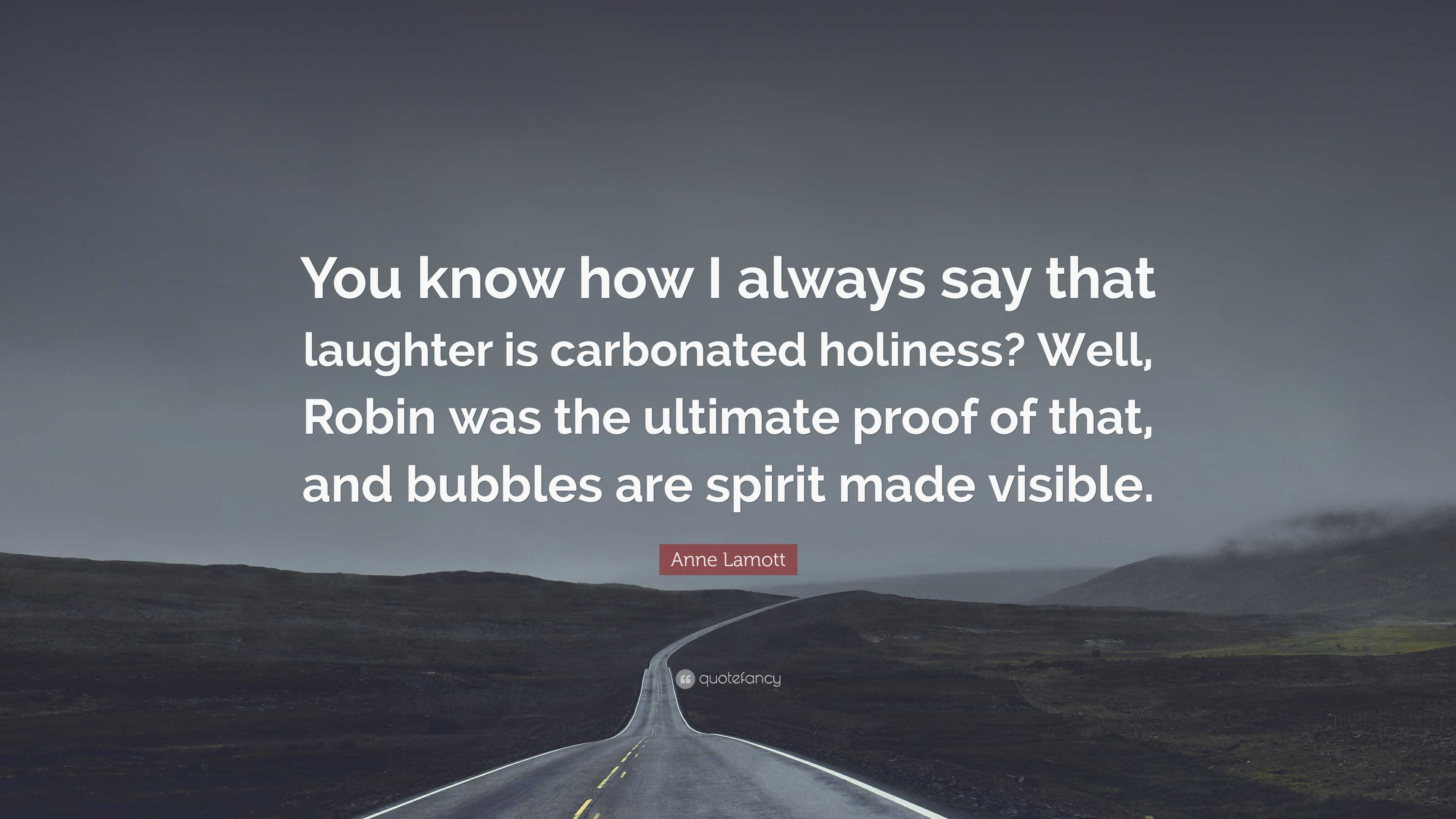 Anne Lamott Quote: “You know how I always say that laughter is ...