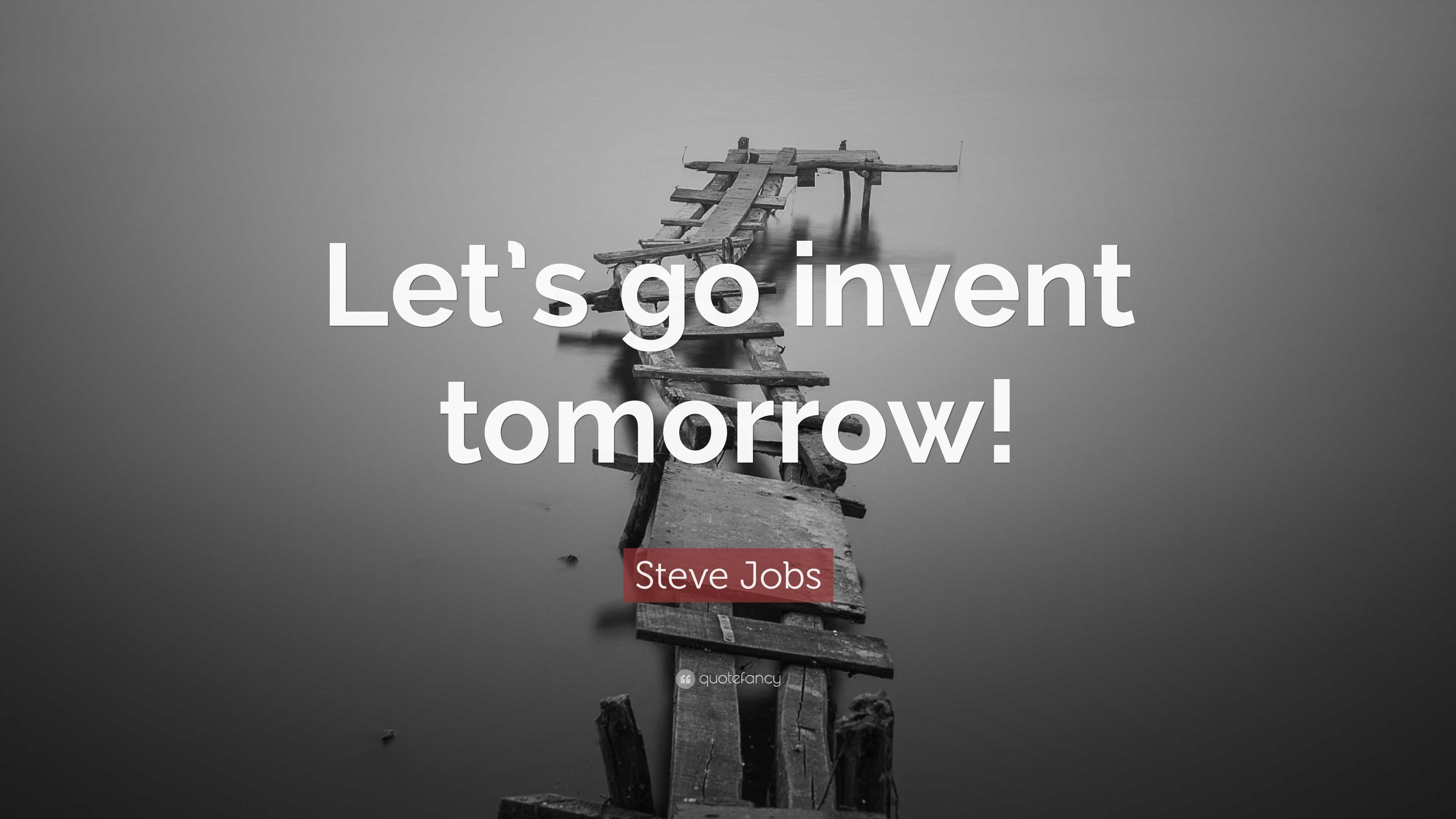 Steve Jobs Quote: “Let’s go invent tomorrow!”