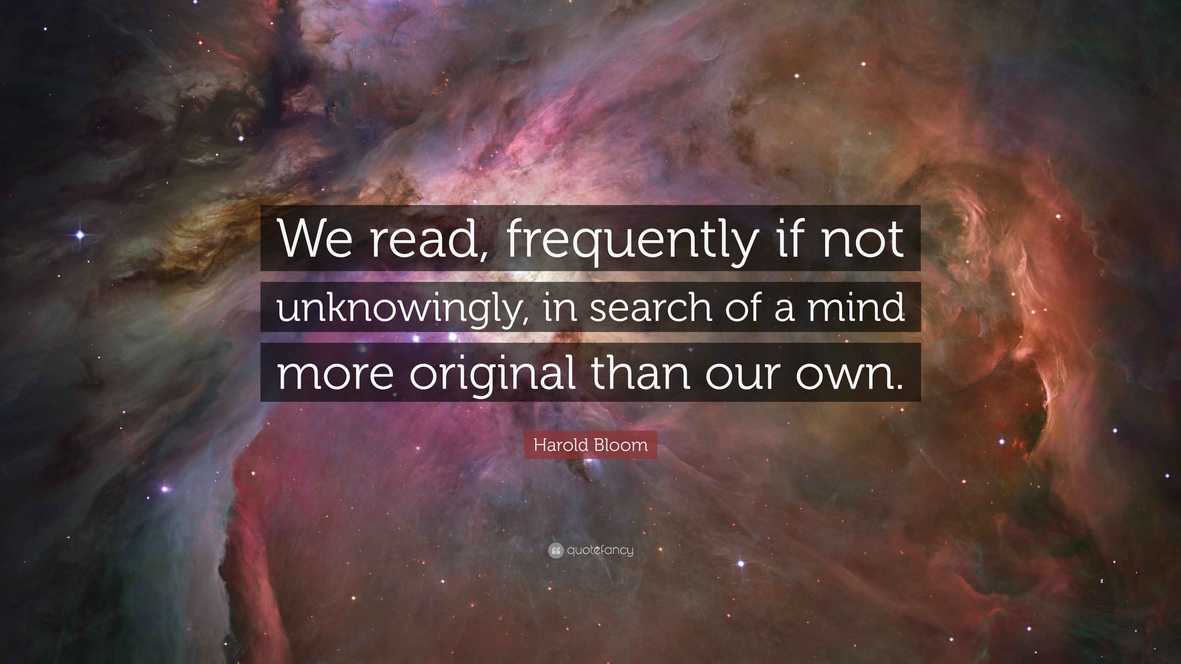 Harold Bloom Quote: “We read, frequently if not unknowingly, in search ...