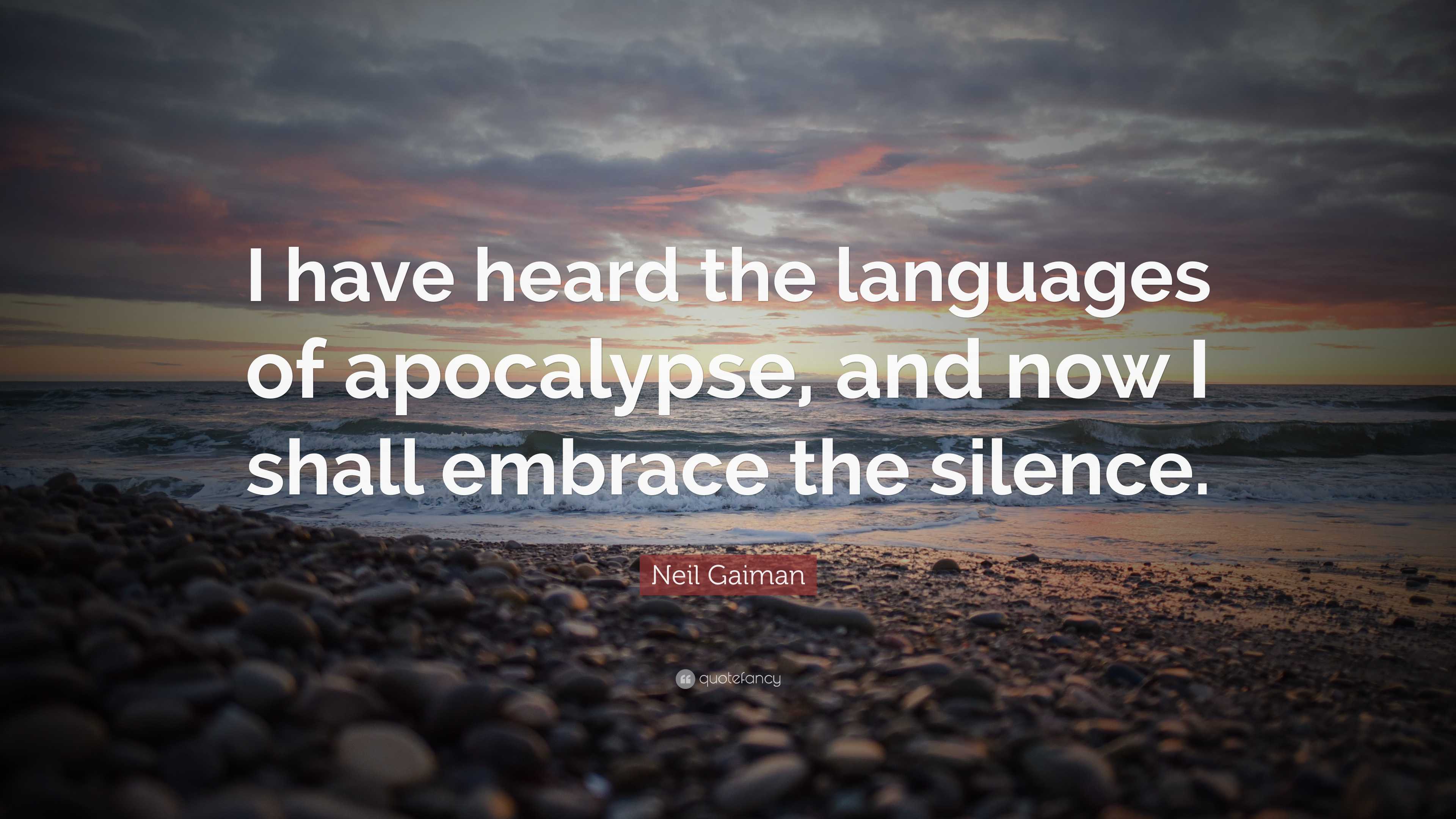 Neil Gaiman Quote: “I have heard the languages of apocalypse, and now I ...