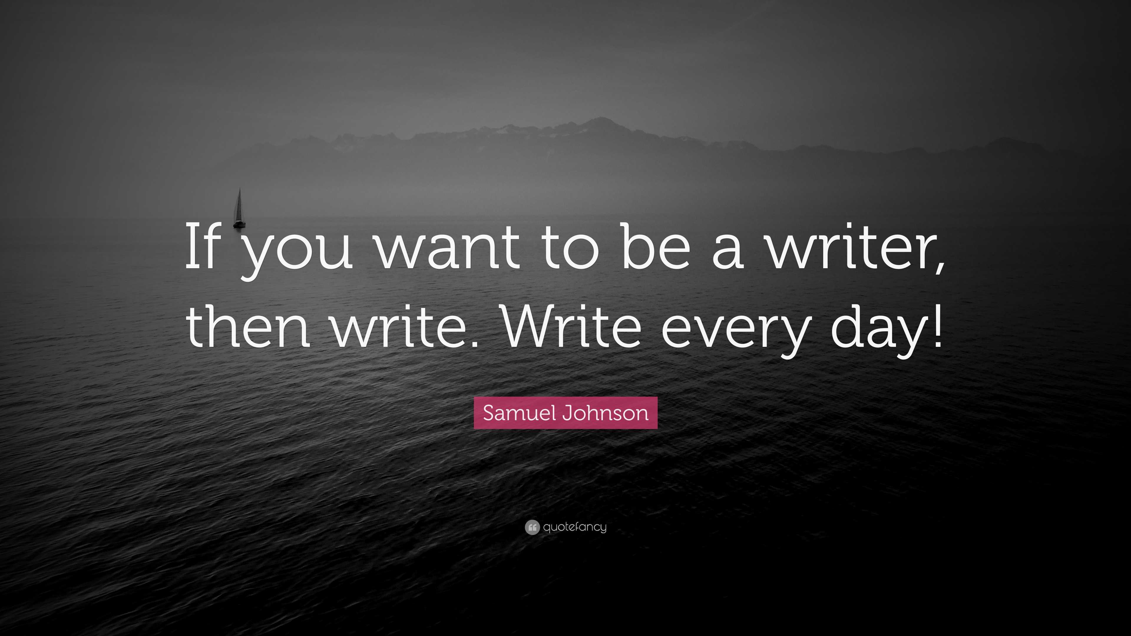 Samuel Johnson Quote: “If you want to be a writer, then write. Write ...