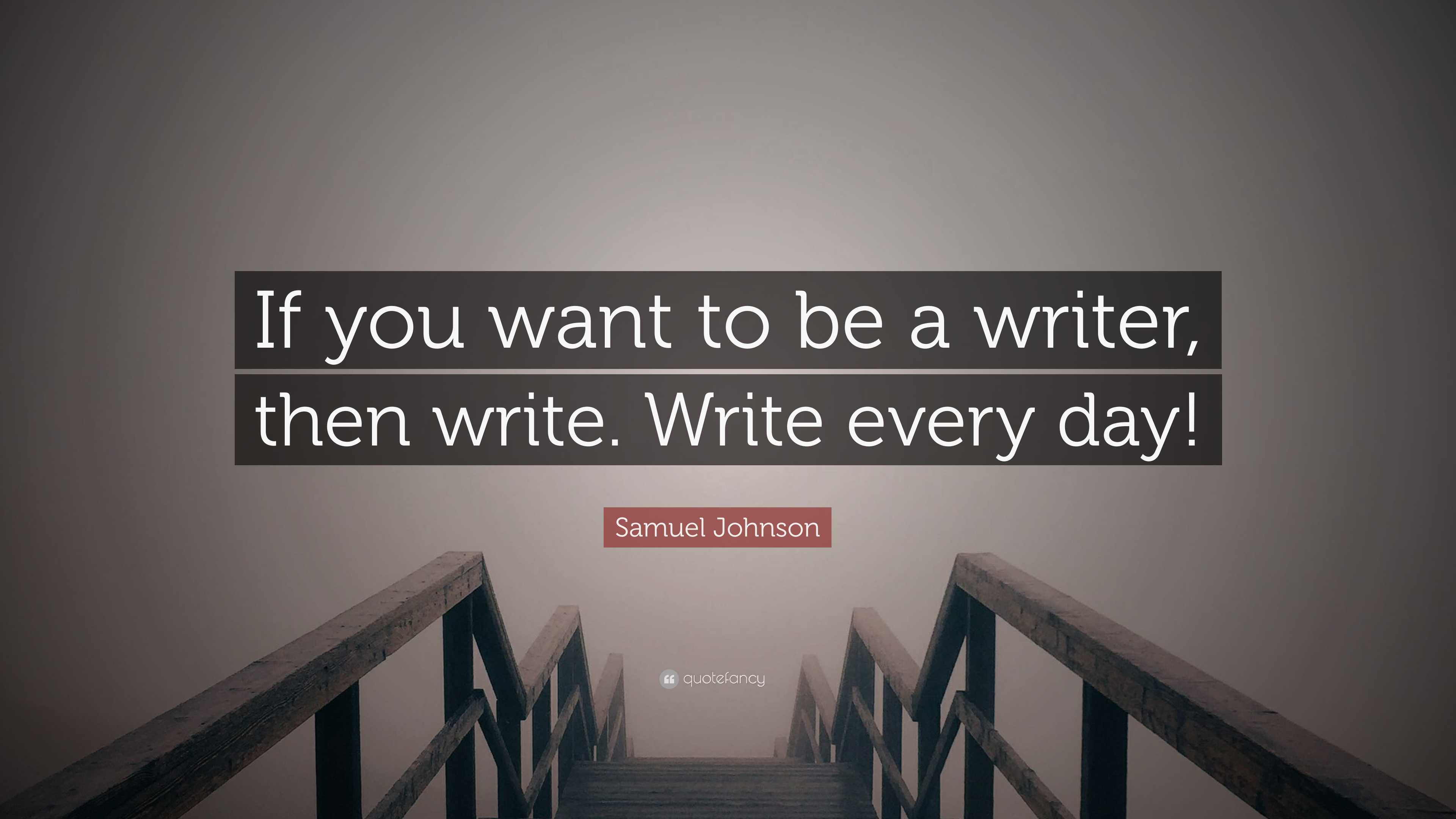Samuel Johnson Quote: “If you want to be a writer, then write. Write ...