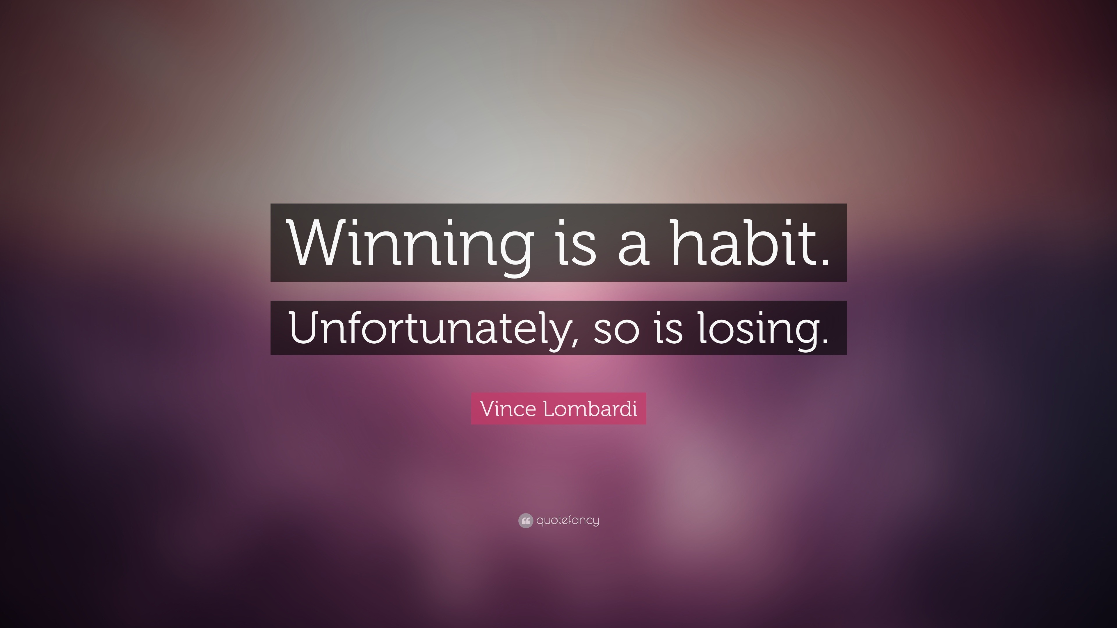 Vince Lombardi Quote: “Winning is a habit. Unfortunately, so is losing.”