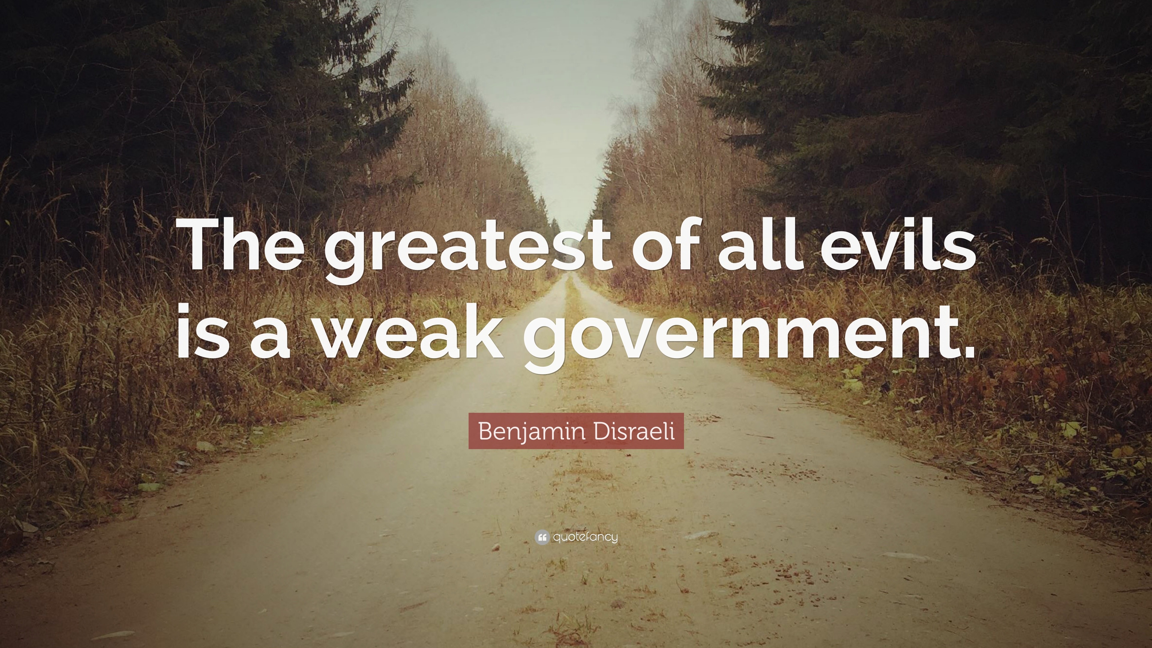 Benjamin Disraeli Quote: “The greatest of all evils is a weak government.”