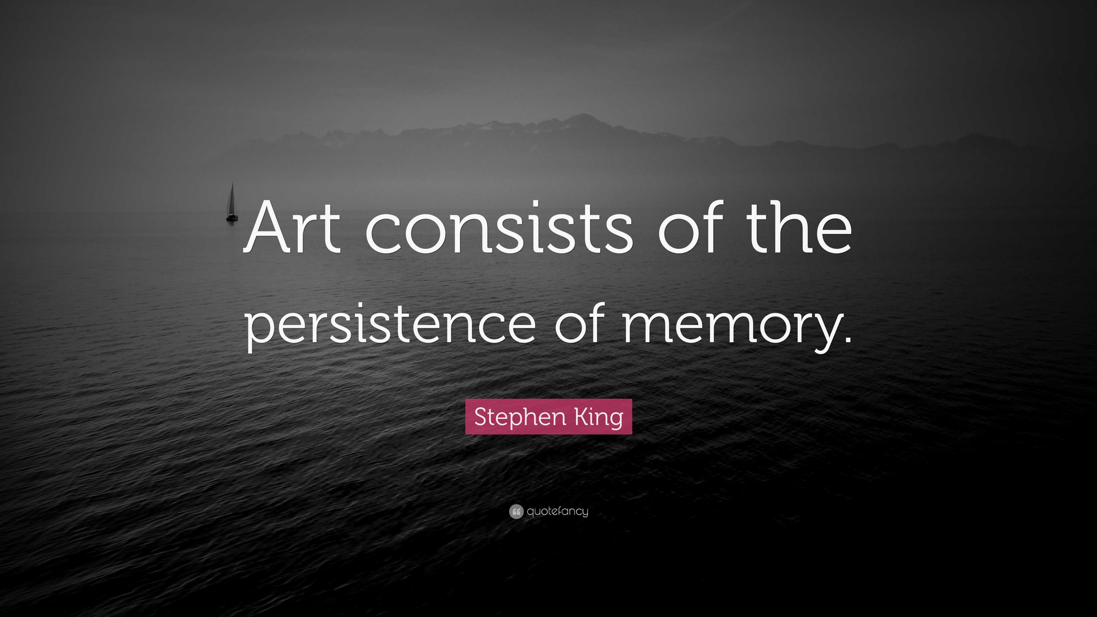 Stephen King Quote: “Art consists of the persistence of memory.”