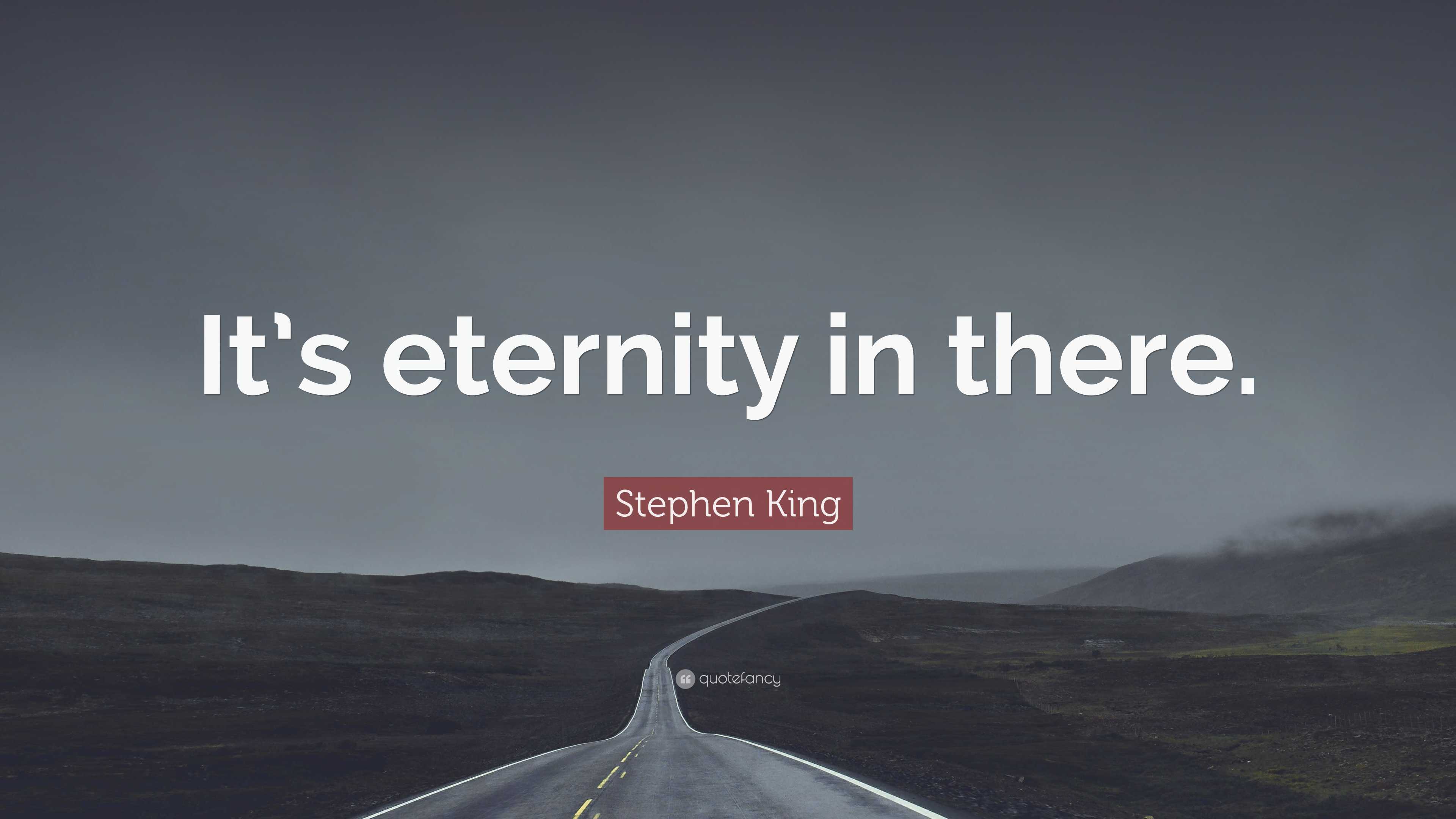 Stephen King Quote: “It’s eternity in there.”