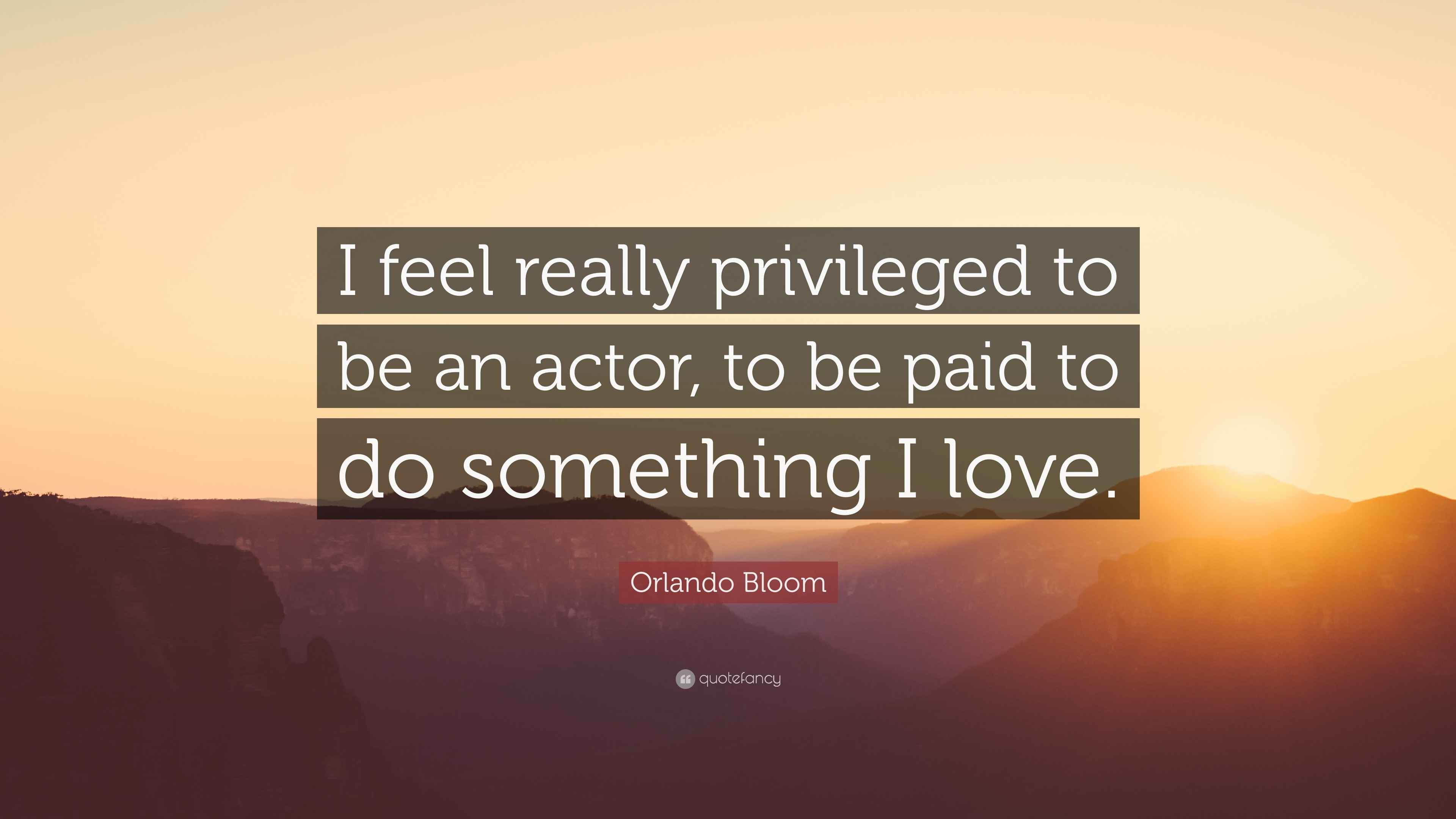 Orlando Bloom Quote: “I feel really privileged to be an actor, to be ...