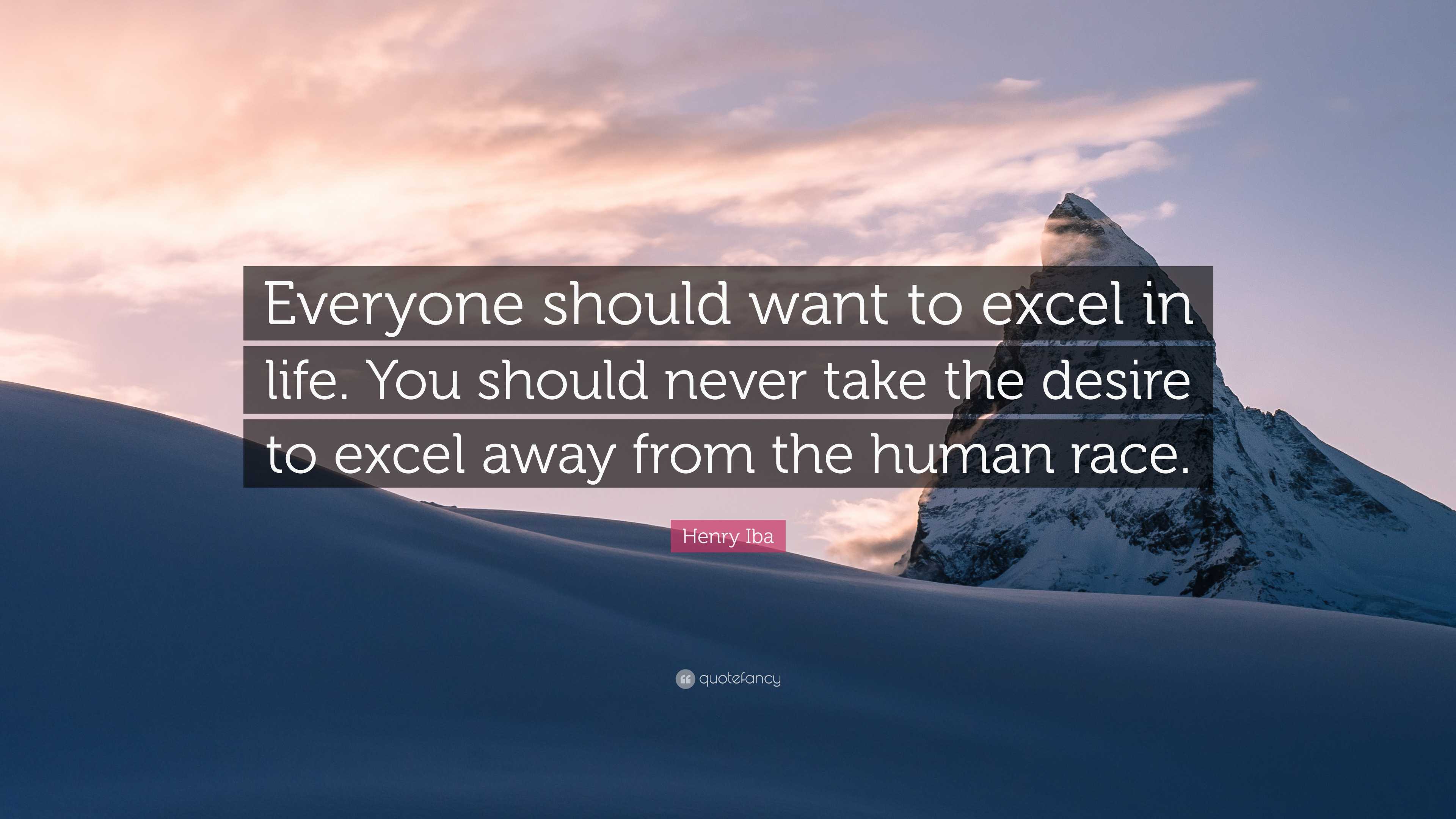 Henry Iba Quote: “Everyone should want to excel in life. You should ...