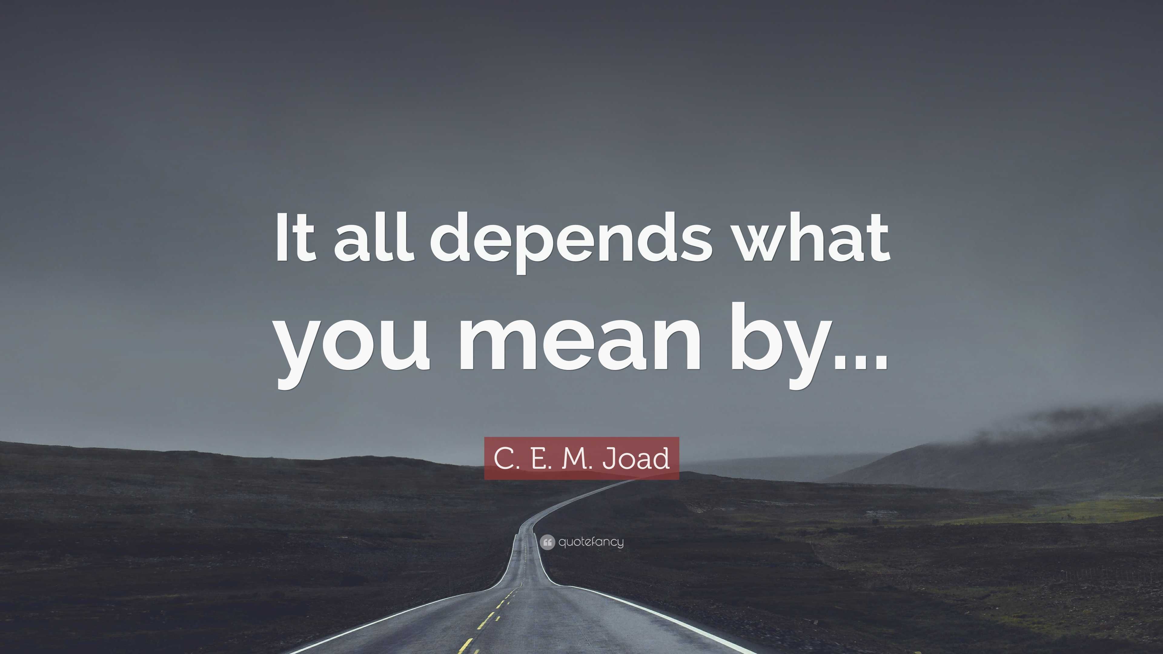 C. E. M. Joad Quote: “It all depends what you mean by...”