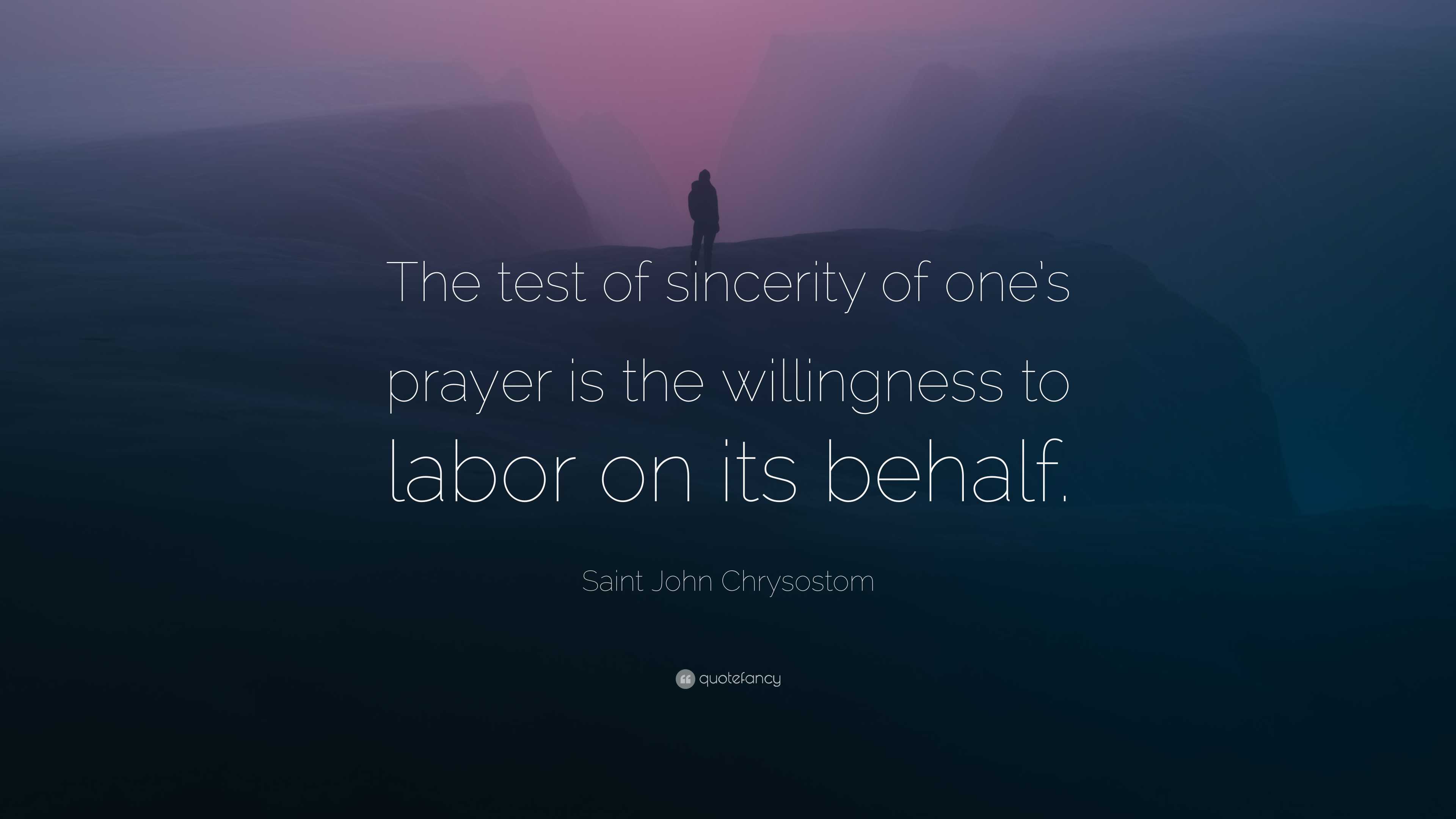 Saint John Chrysostom Quote: “The test of sincerity of one’s prayer is ...
