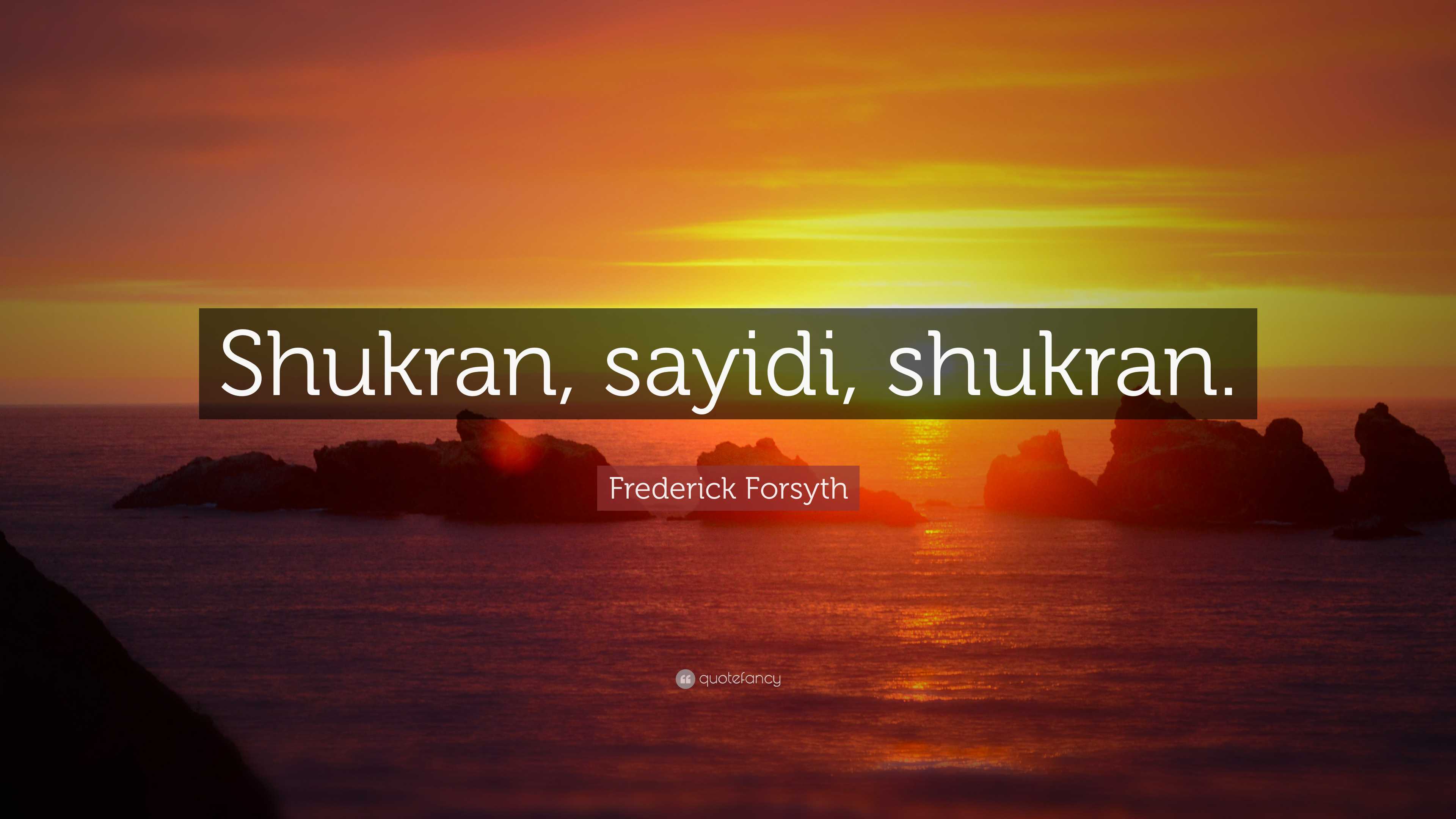 Frederick Forsyth Quote: “Shukran, sayidi, shukran.”
