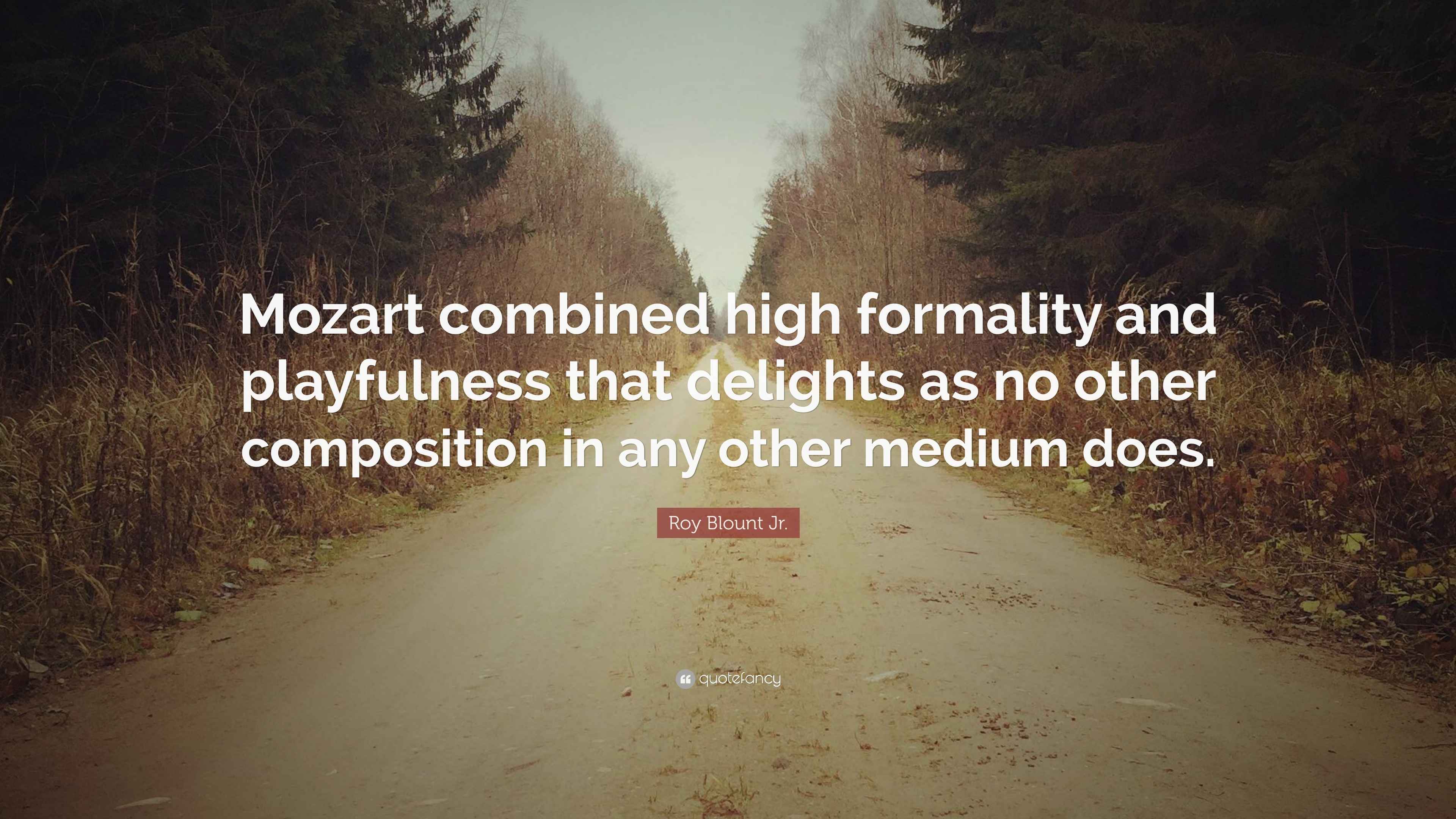 Roy Blount Jr. Quote: “Mozart combined high formality and playfulness ...