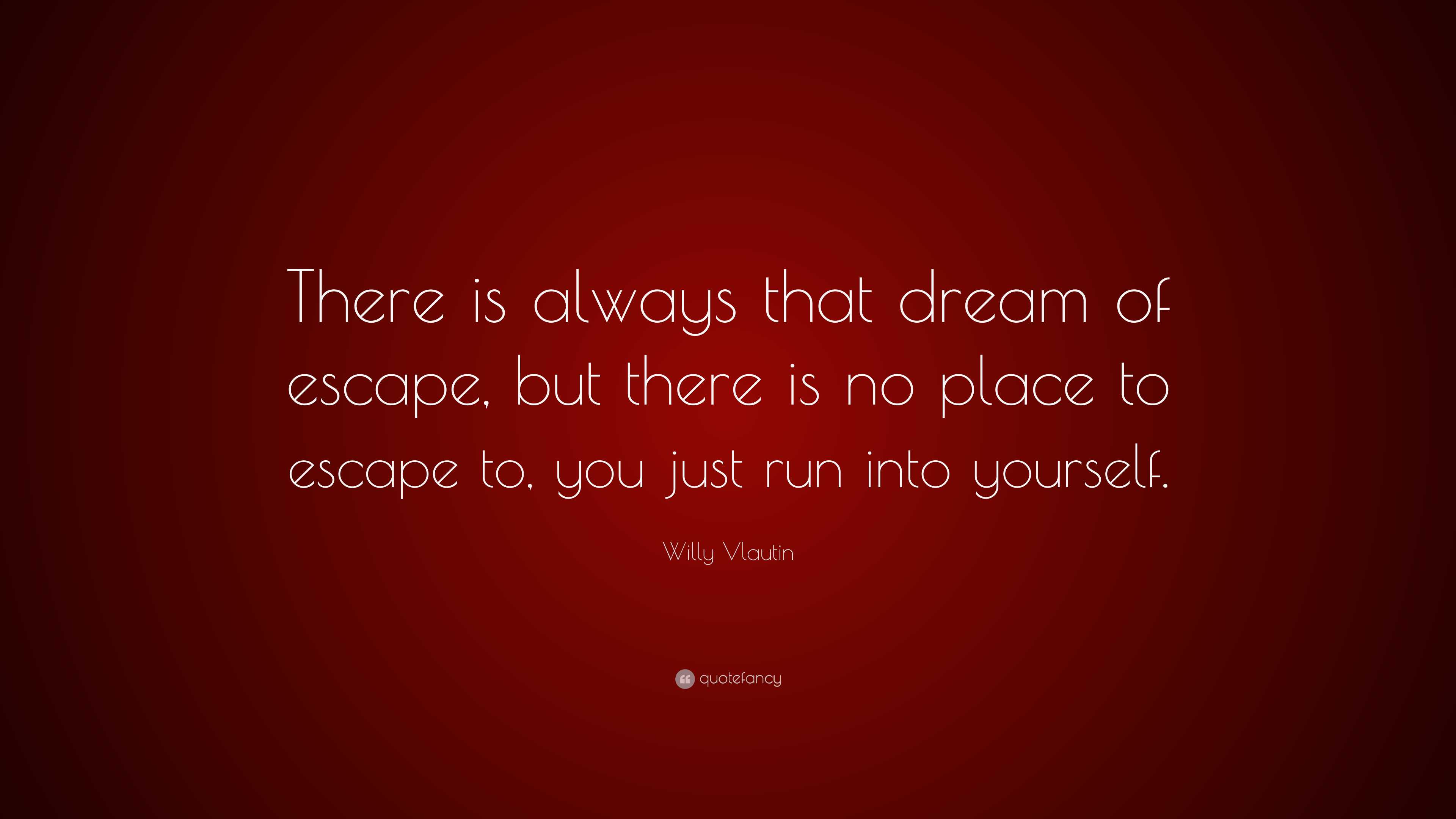 Willy Vlautin Quote: “There is always that dream of escape, but there ...