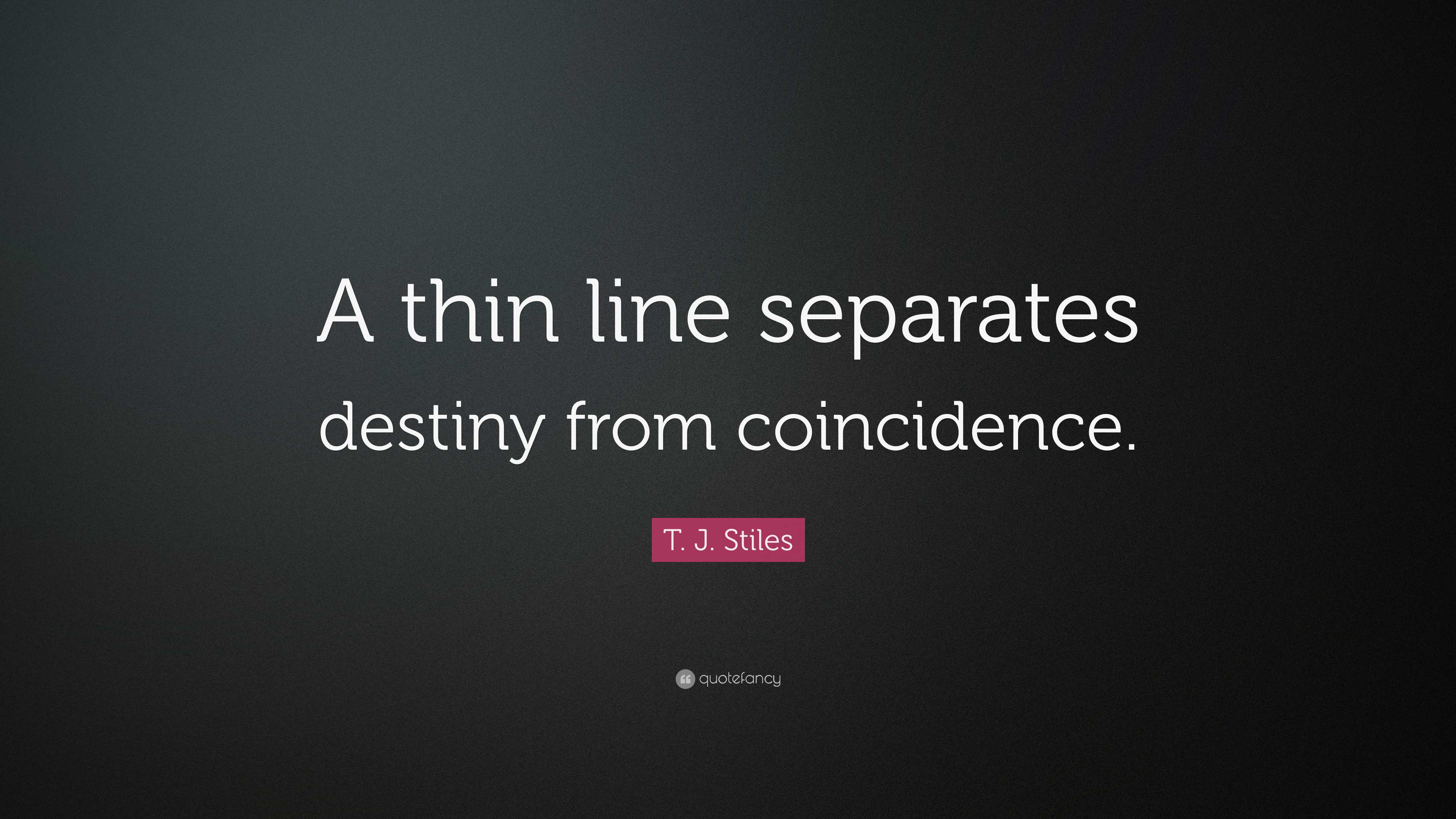 T. J. Stiles Quote: “A thin line separates destiny from coincidence.”