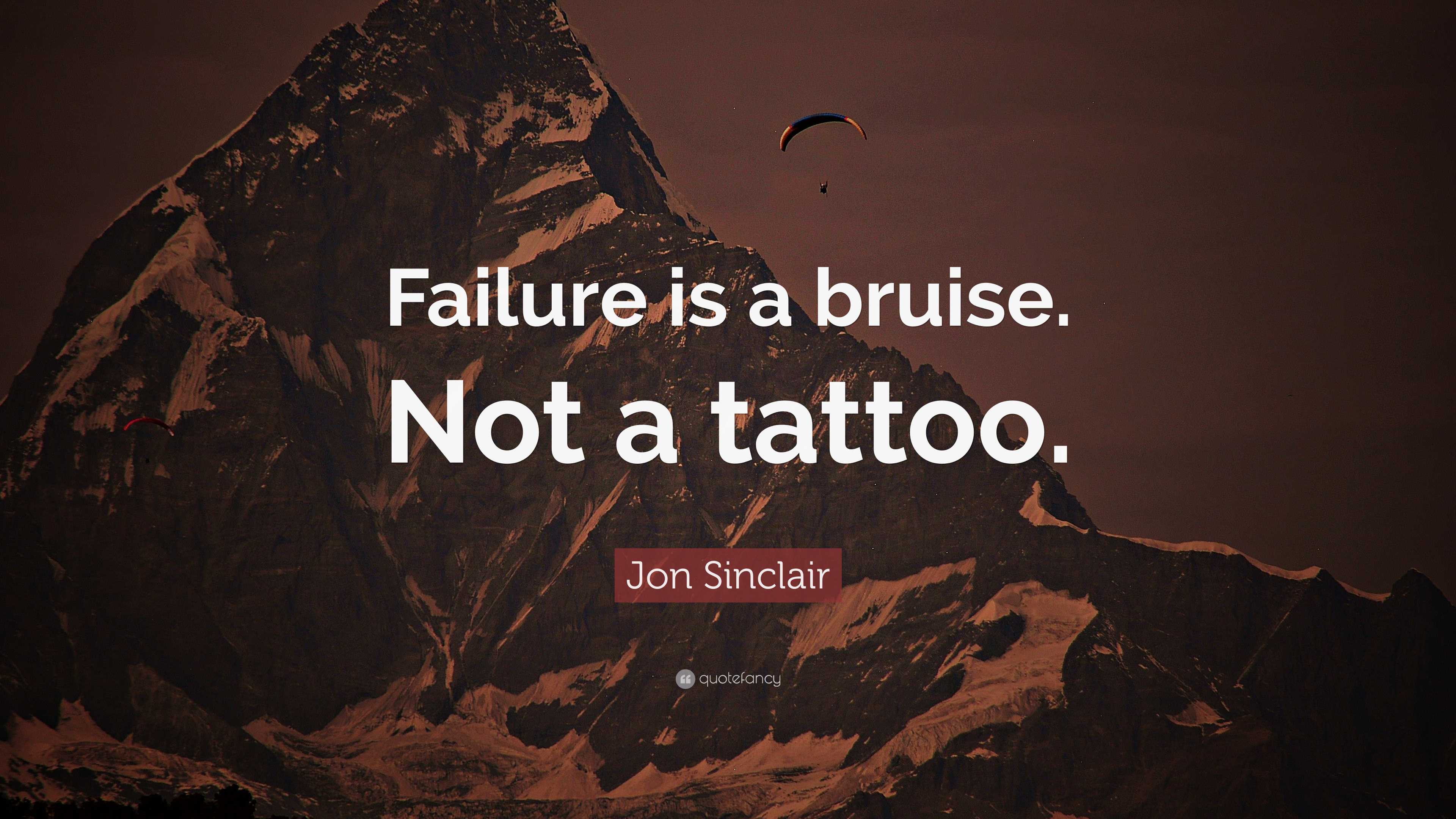Jon Sinclair Quote: “Failure is a bruise. Not a tattoo.”