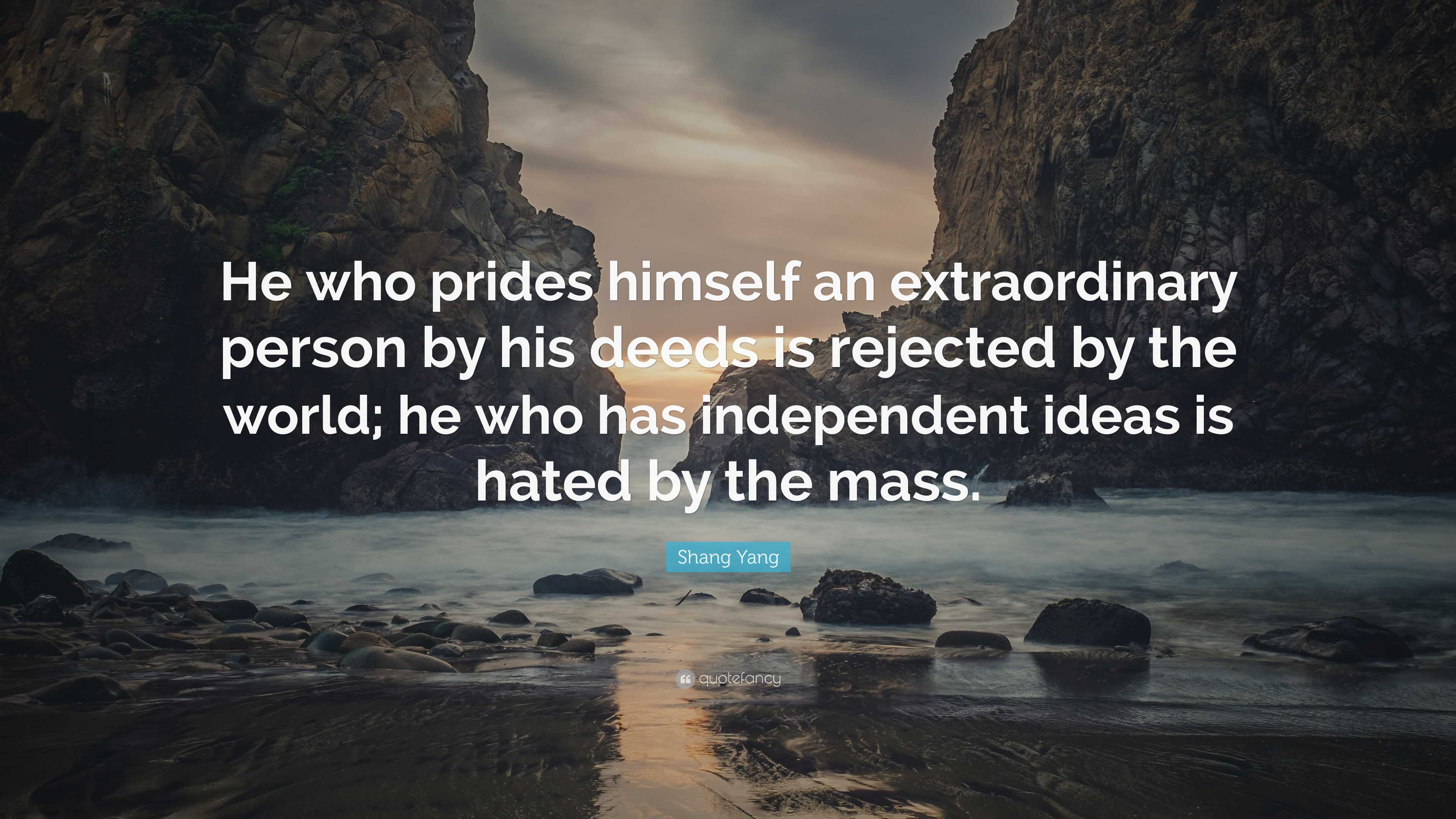 Shang Yang Quote: “He who prides himself an extraordinary person by his ...