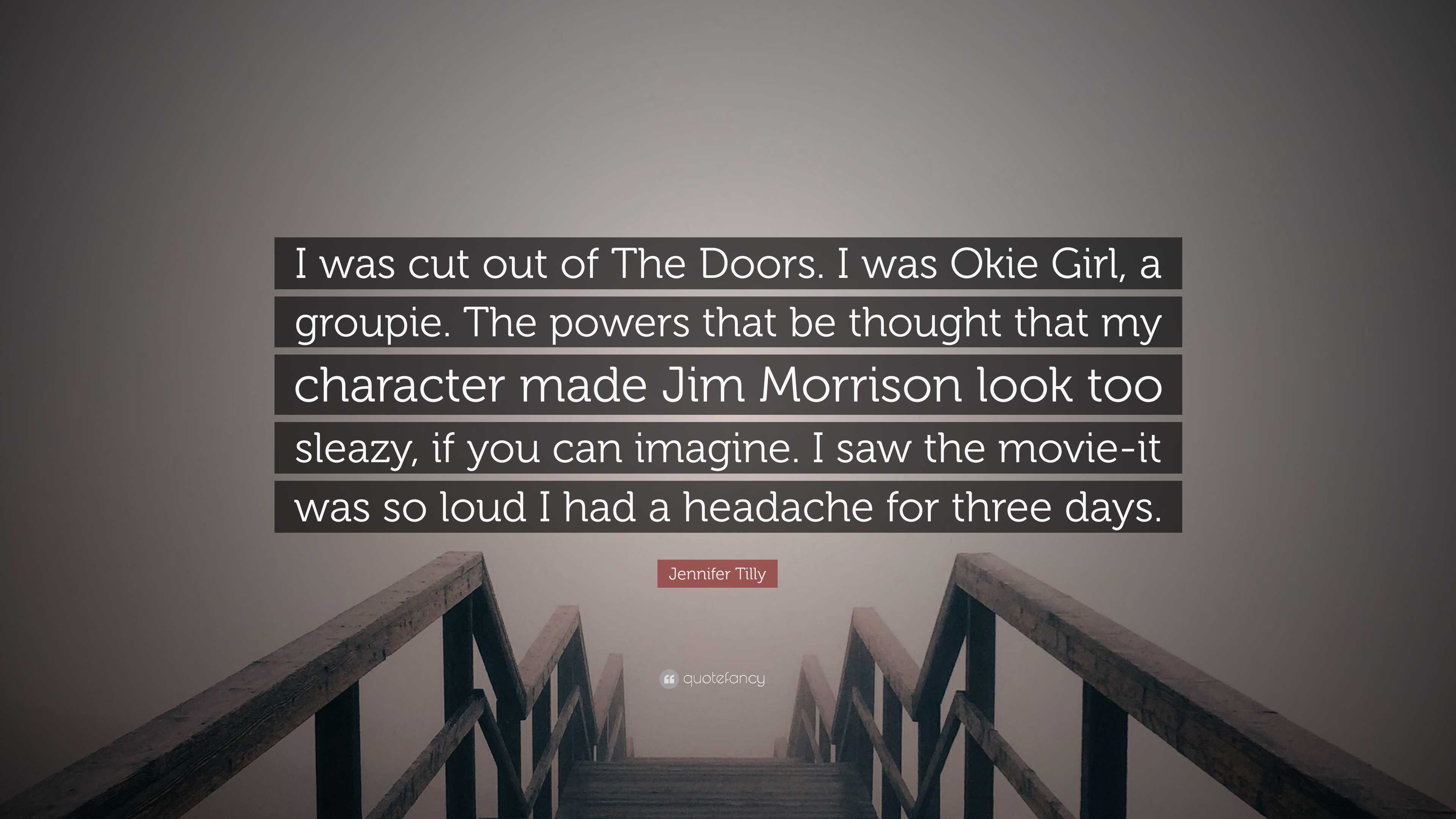 Jennifer Tilly Quote: “I was cut out of The Doors. I was Okie Girl, a ...