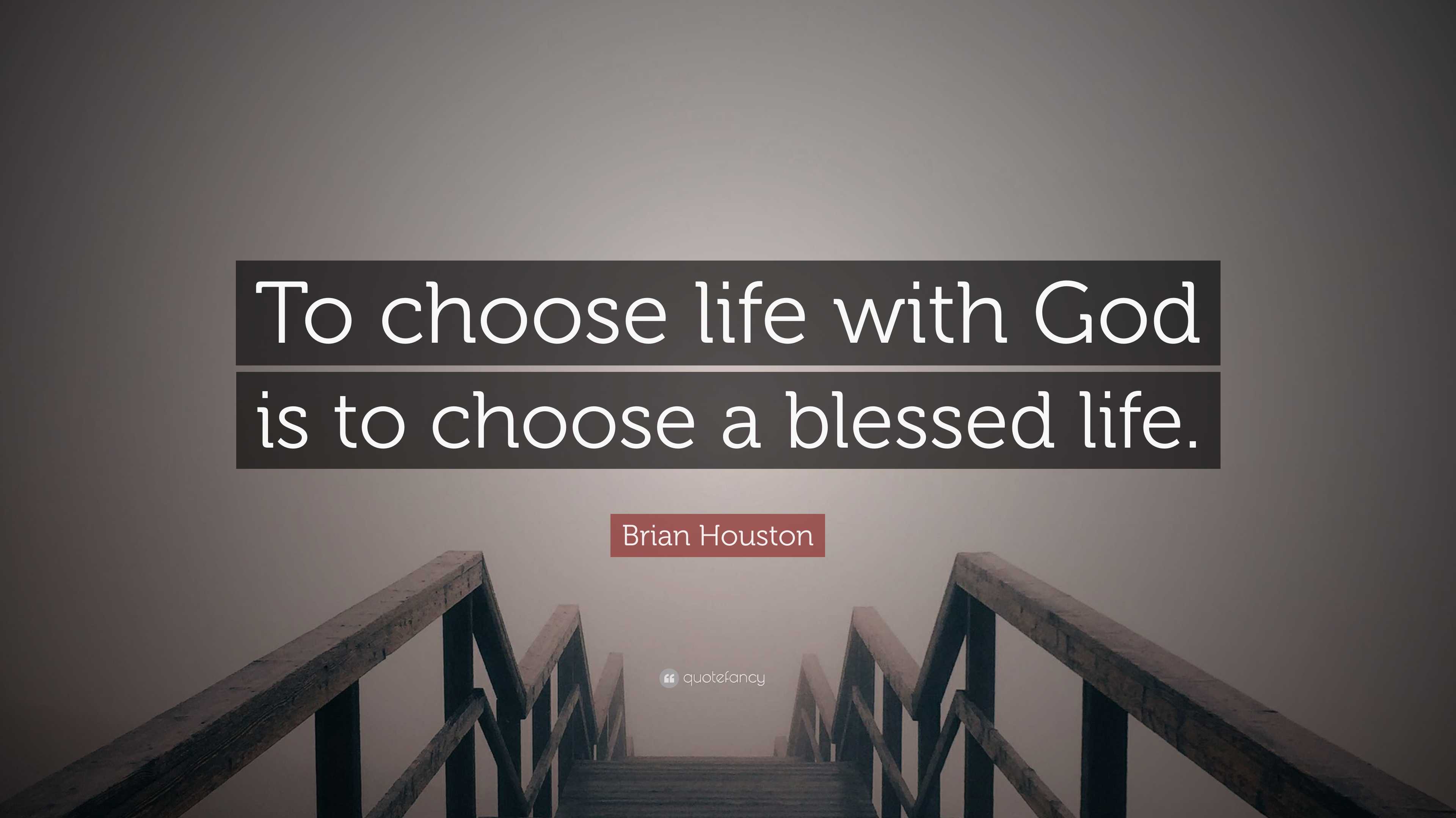 Brian Houston Quote: “To choose life with God is to choose a blessed life.”
