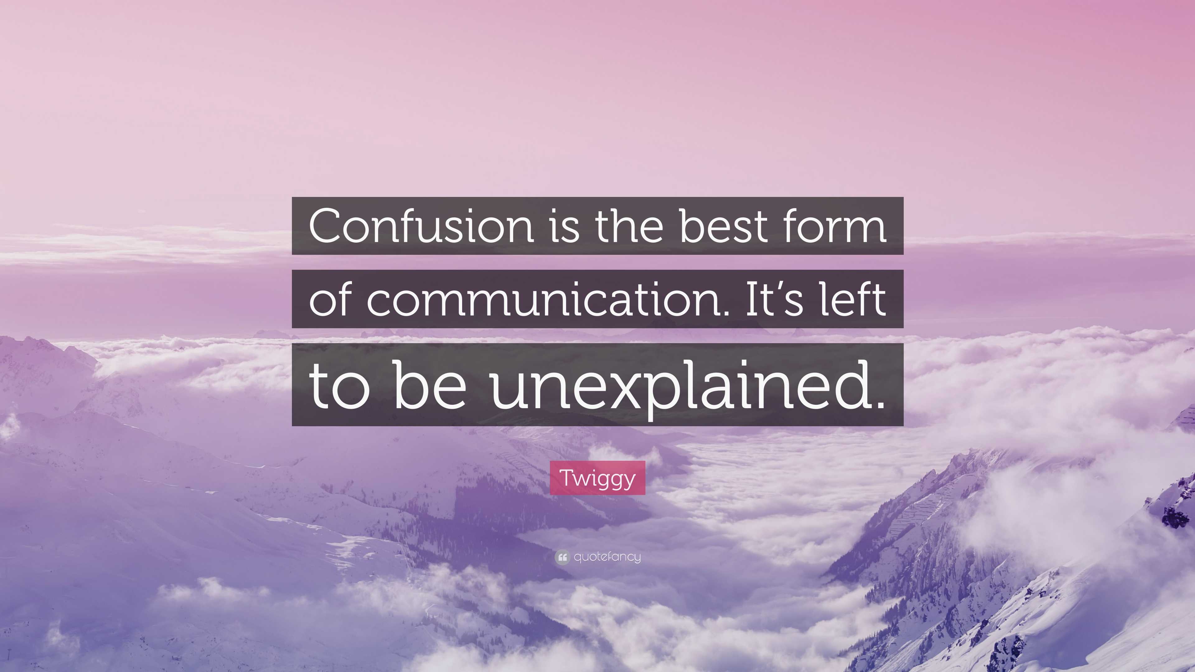 Twiggy Quote: “Confusion is the best form of communication. It’s left ...